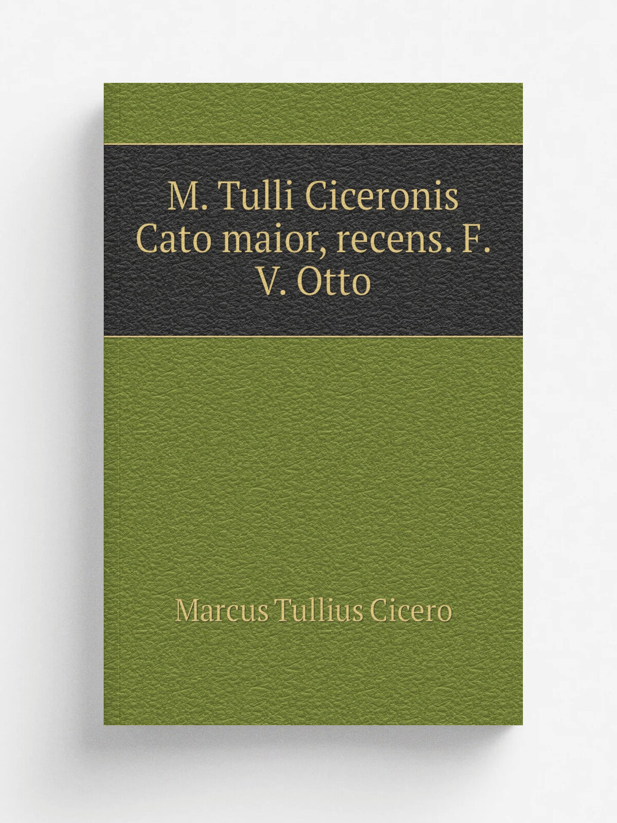 M. Tulli Ciceronis Cato maior, recens. F.V. Otto | Marcus Tullius Cicero | 1830 | Репринт