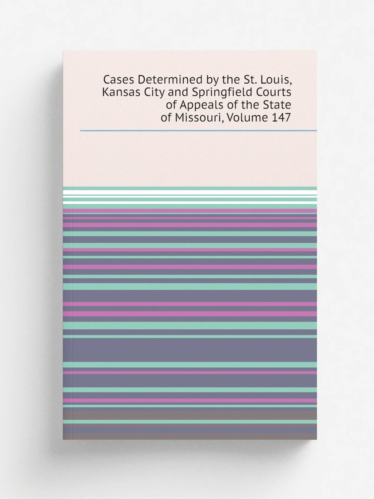 Cases Determined by the St. Louis, Kansas City and Springfield Courts of Appeals of the State of Missouri, Volume 147