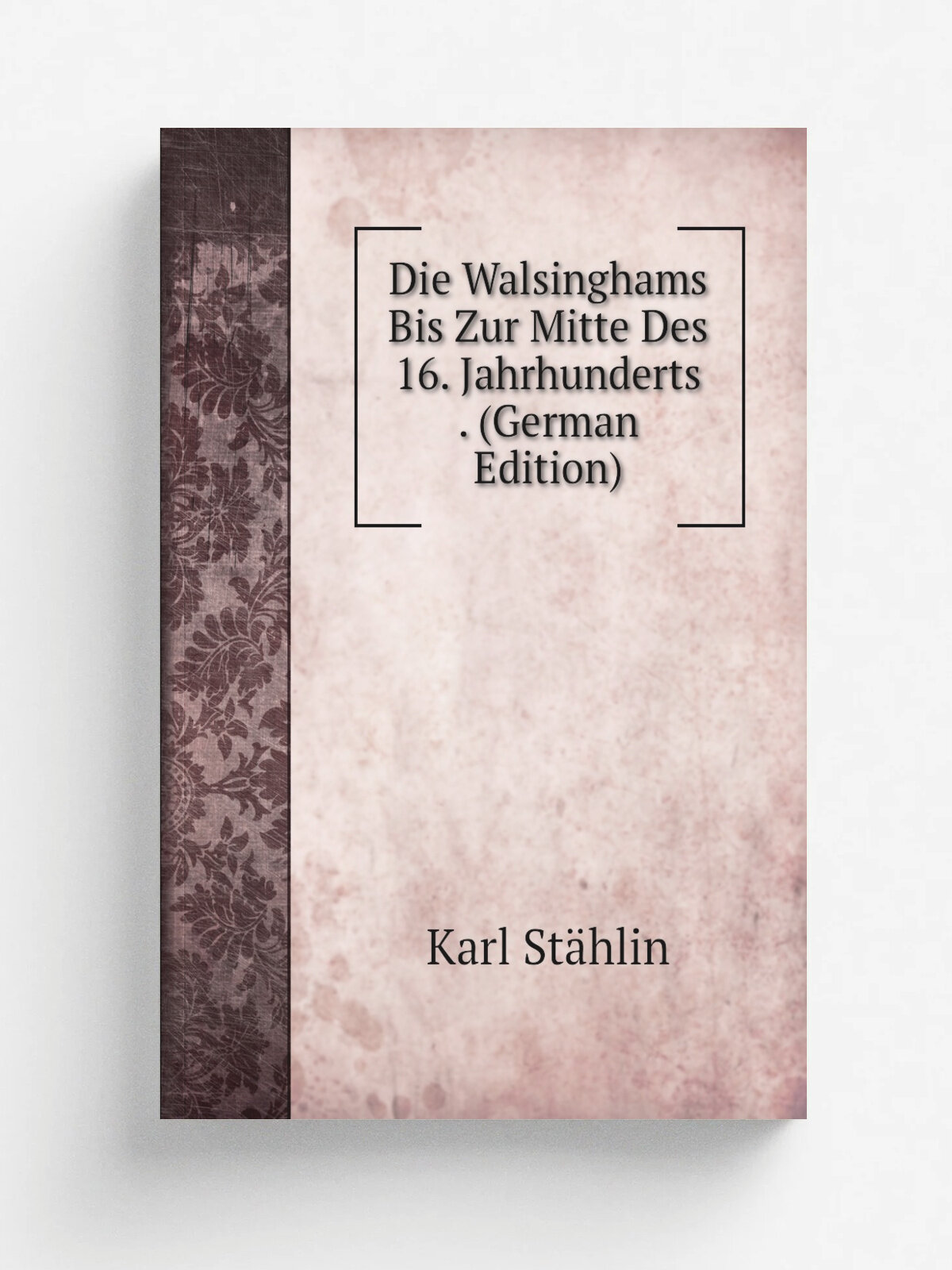 Die Walsinghams Bis Zur Mitte Des 16. Jahrhunderts . (German Edition) | Karl St.hlin | Репринт