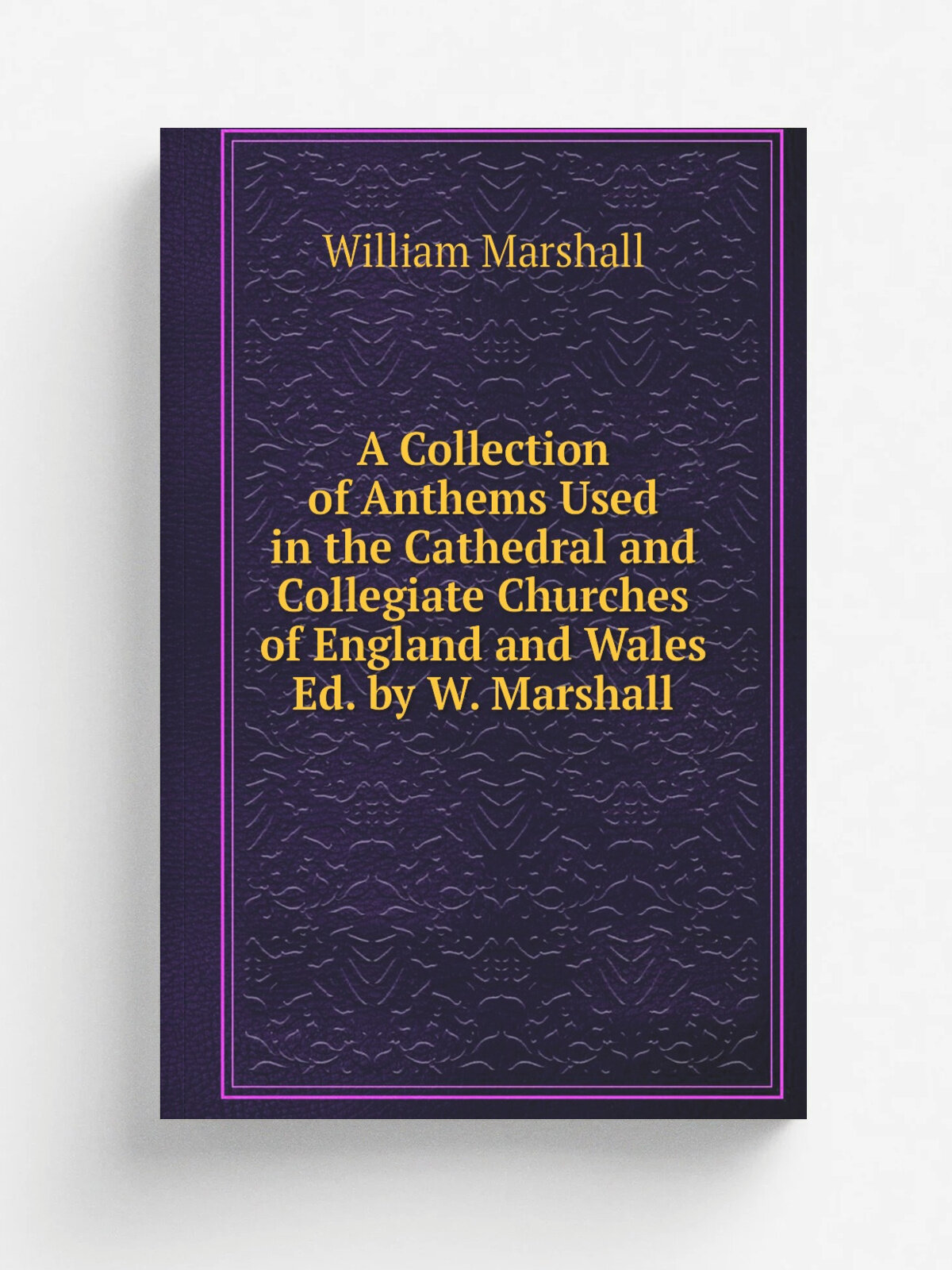 A Collection of Anthems Used in the Cathedral and Collegiate Churches of England and Wales Ed. by W. Marshall | William Marshall | Репринт