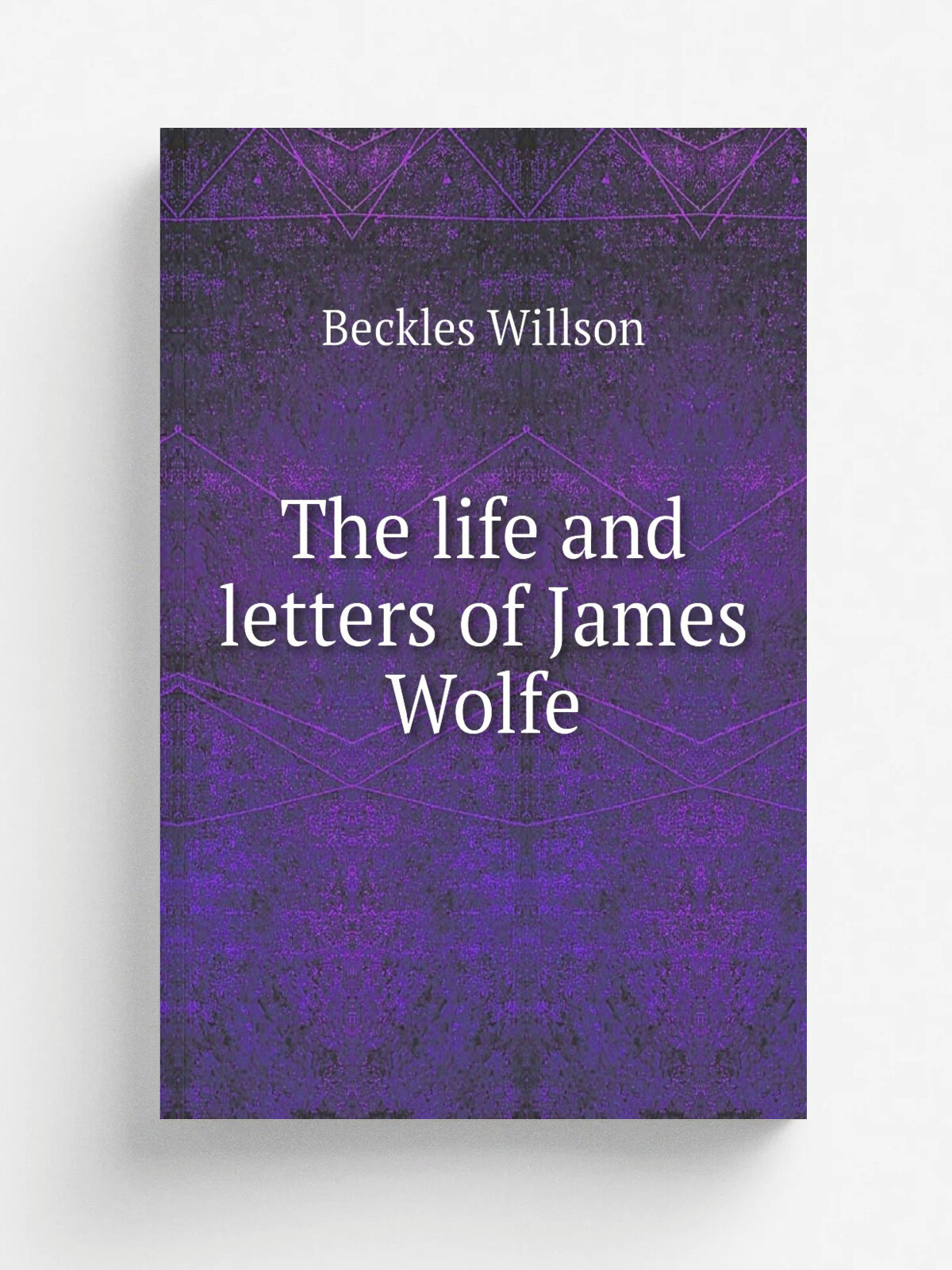 The life and letters of James Wolfe | Beckles Willson | 1909 | London, W. Heinemann | Репринт