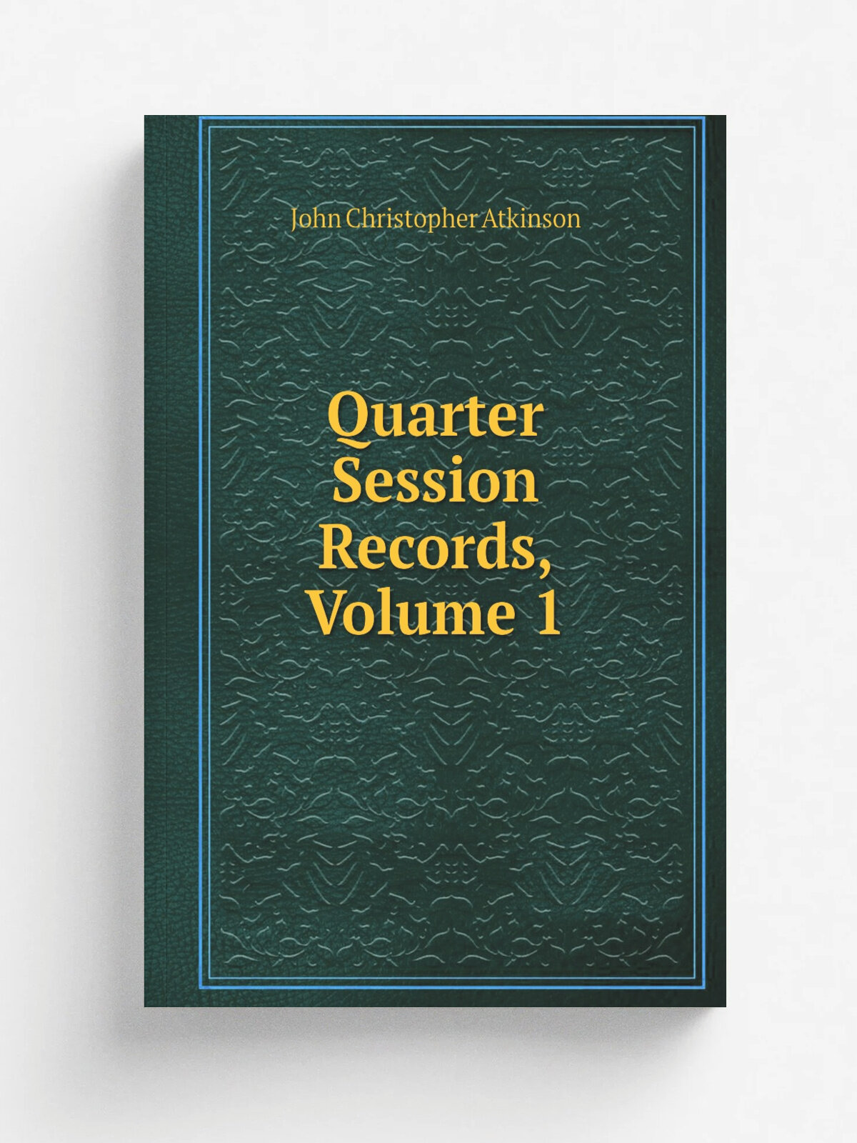 Quarter Session Records, Volume 1 | John Christopher Atkinson | Репринт