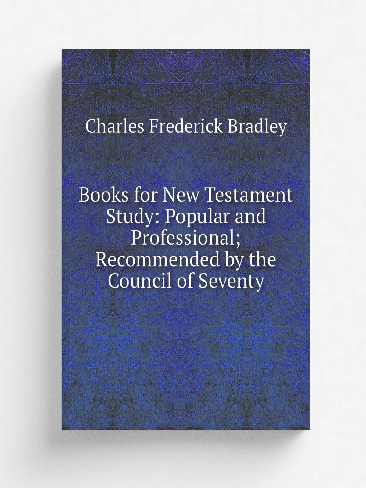 Books for New Testament Study: Popular and Professional; Recommended by the Council of Seventy | Charles Frederick Bradley | Репринт