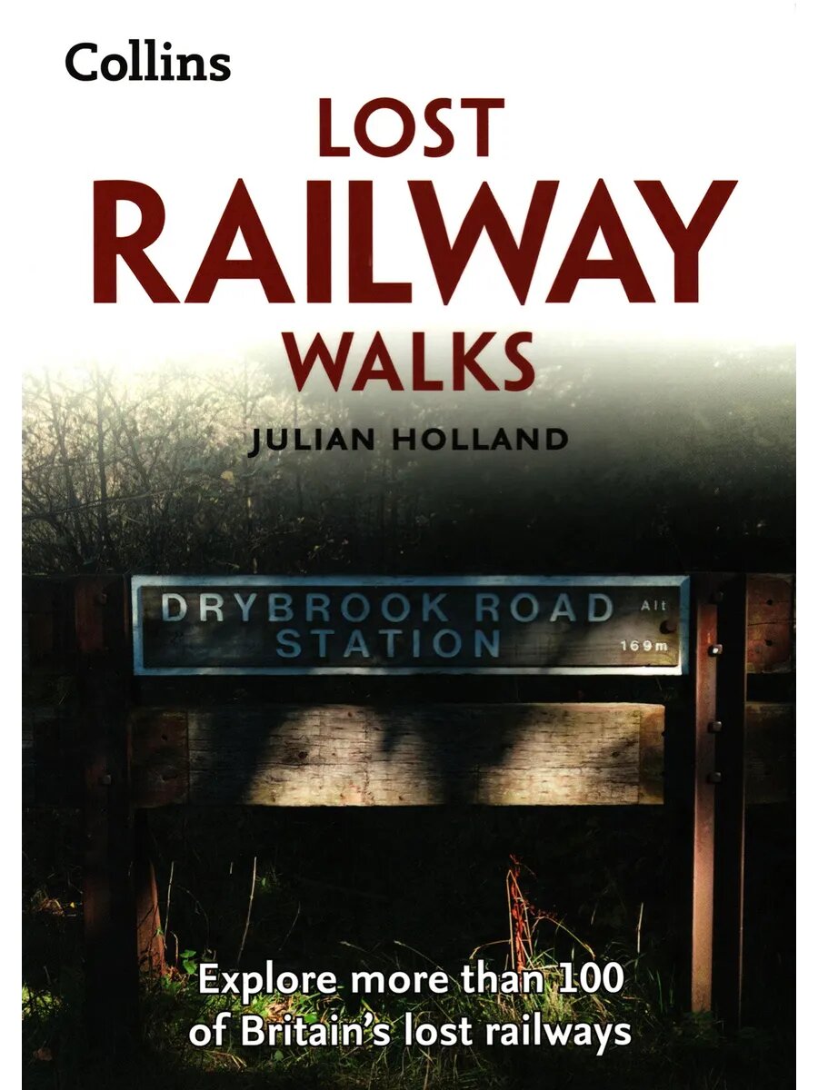 Lost Railway Walks. Explore 100 of Britain’s lost railways
