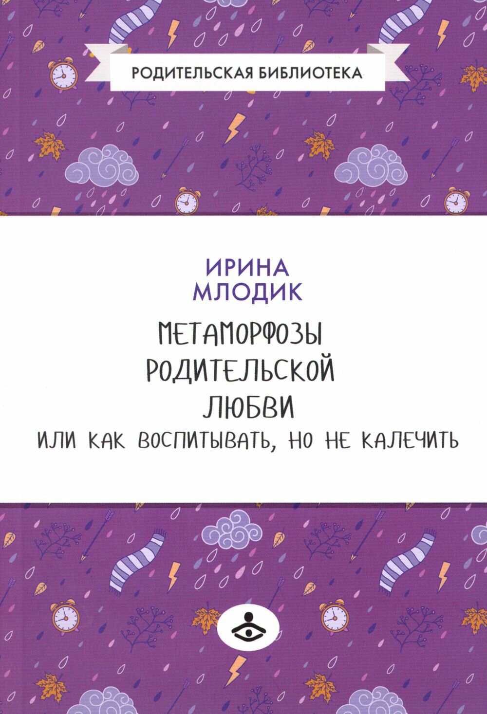 Метаморфозы родительской любви или Как воспитывать но не калечить Млодик Ирина Юрьевна