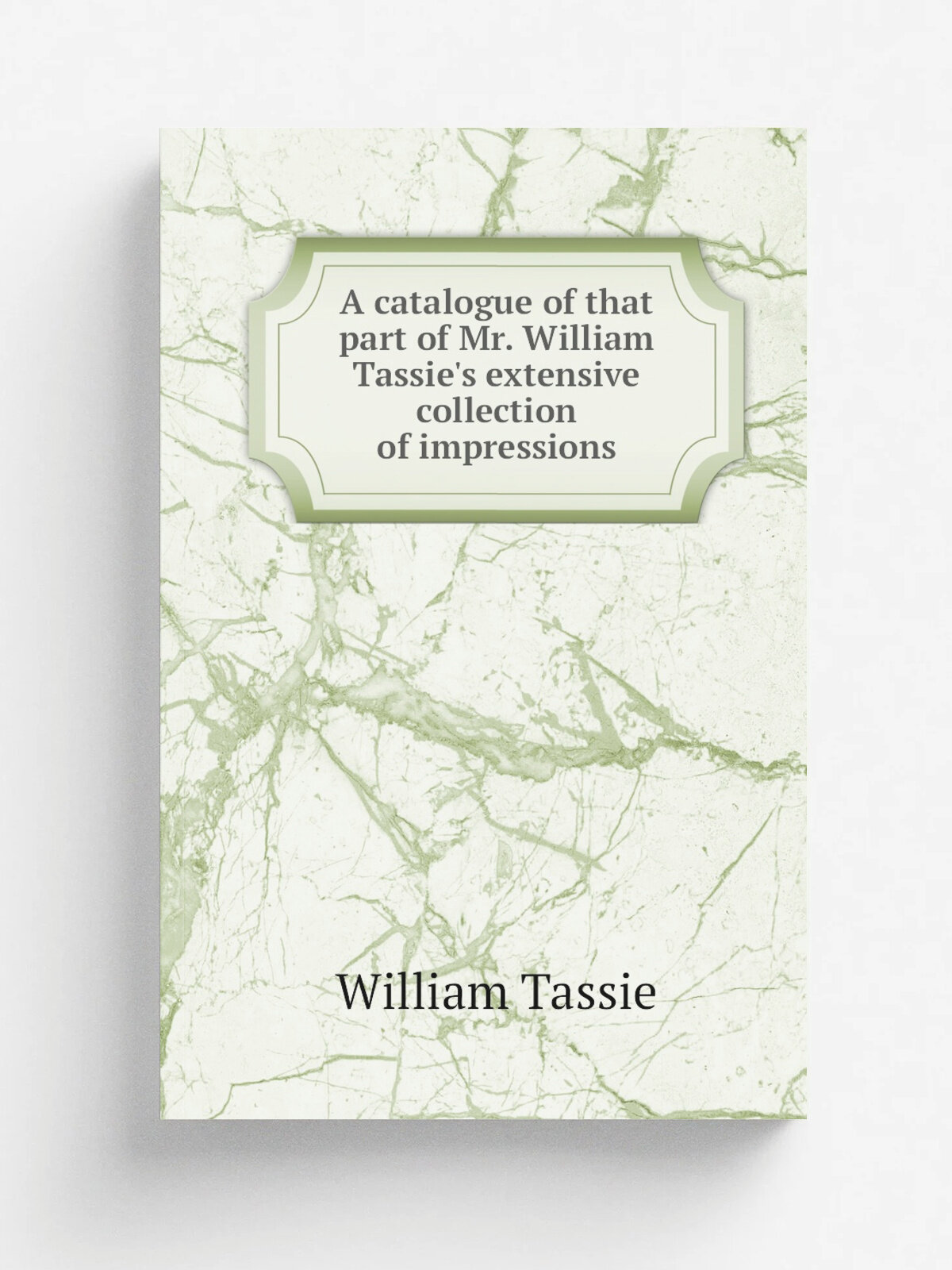 A catalogue of that part of Mr. William Tassie's extensive collection of impressions