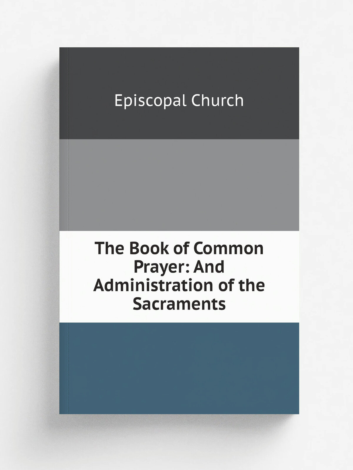 The Book of Common Prayer: And Administration of the Sacraments