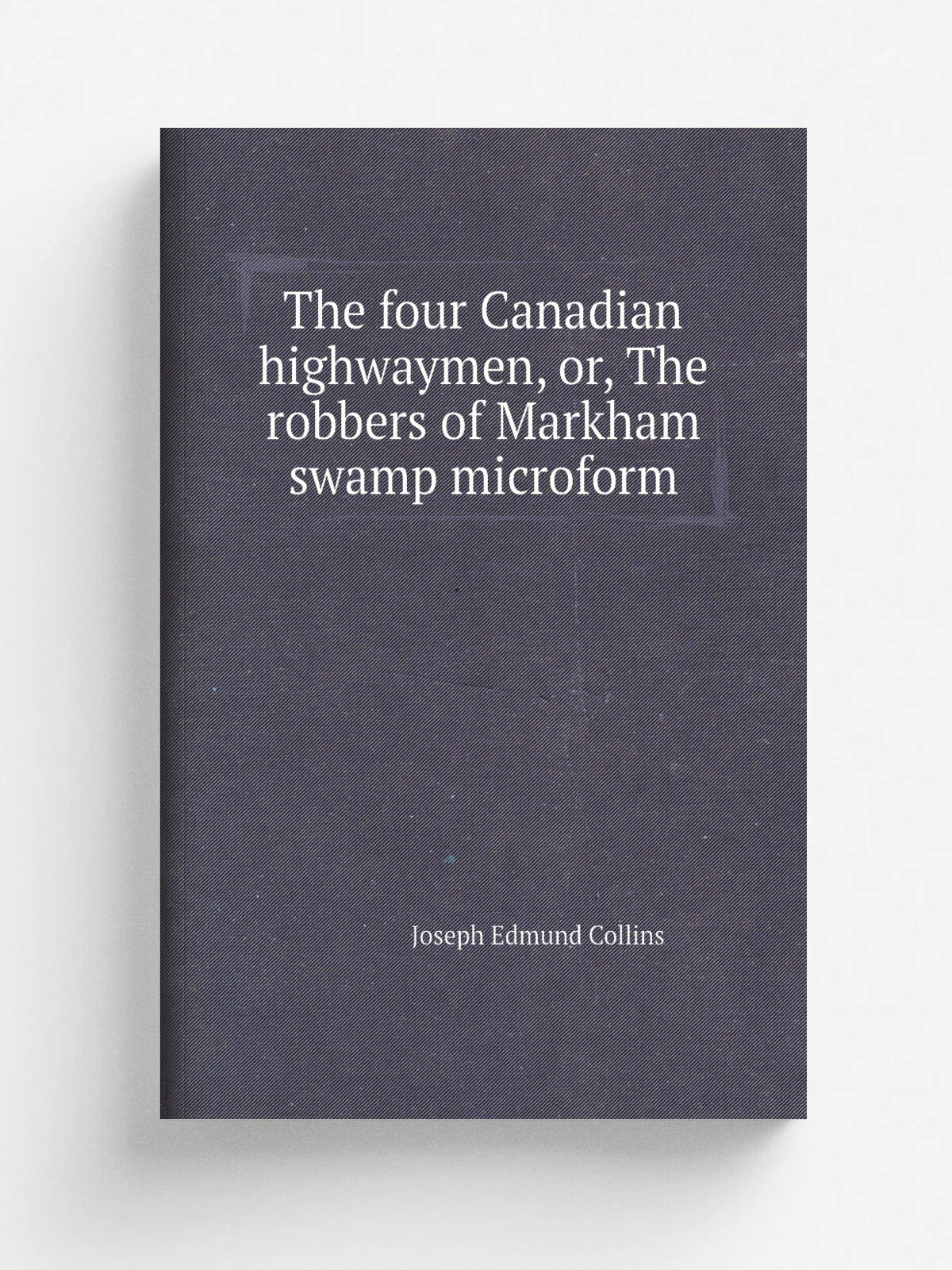 The four Canadian highwaymen, or, The robbers of Markham swamp microform