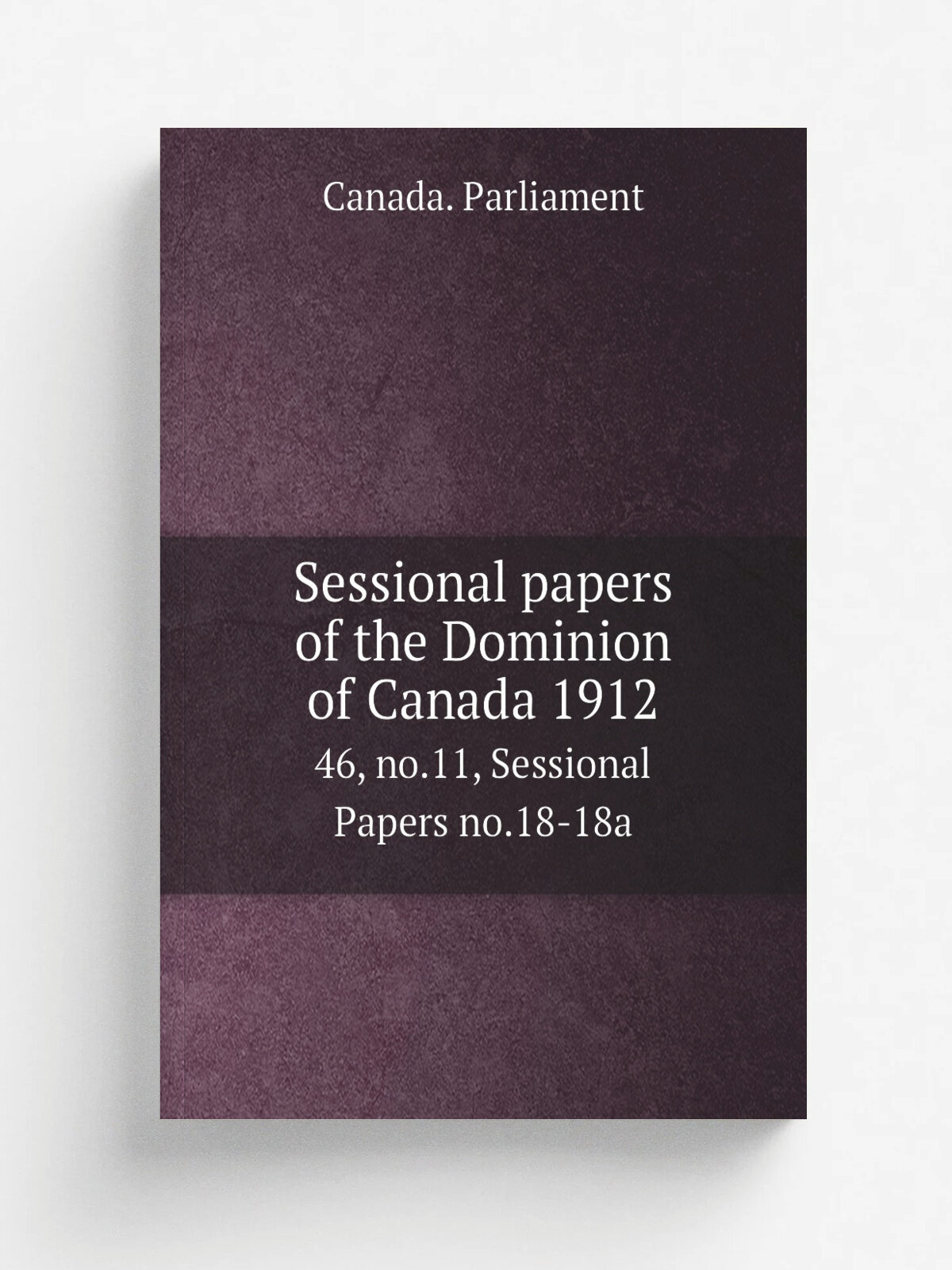 Sessional papers of the Dominion of Canada 1912. 46, no.11, Sessional Papers no.18-18a