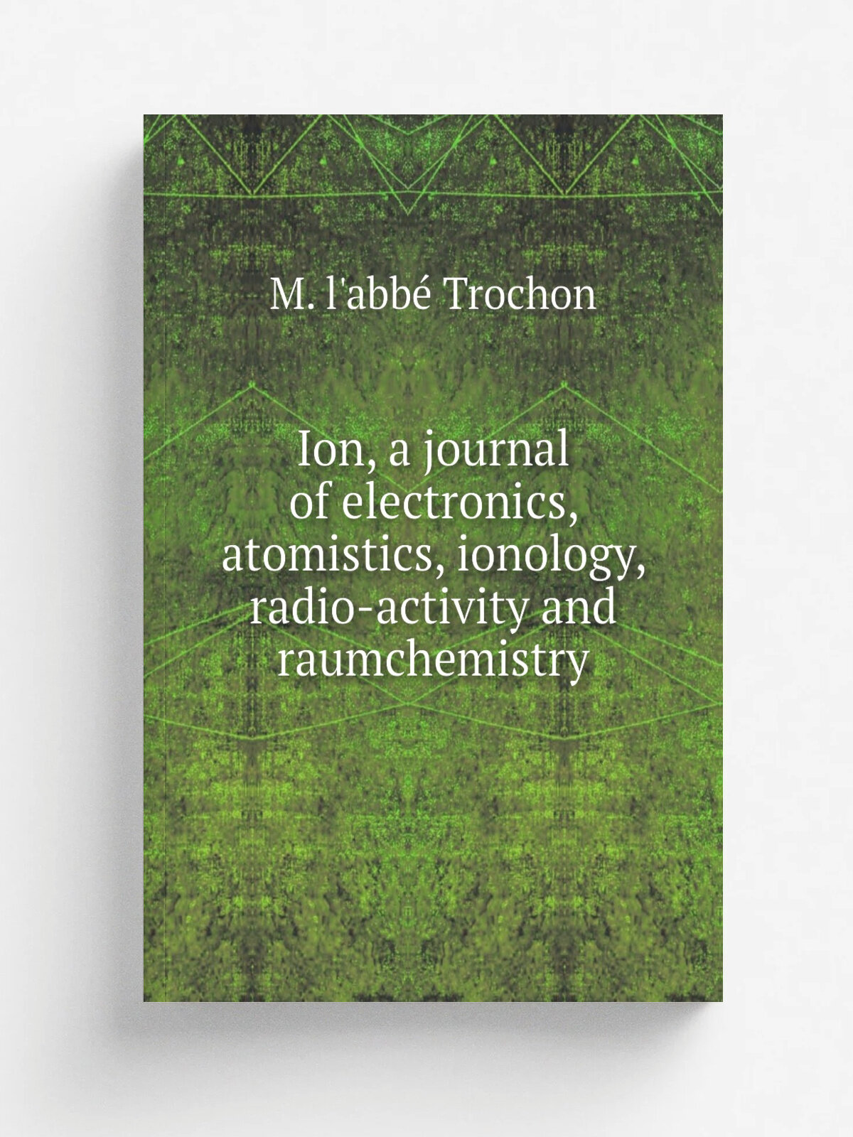 Ion, a journal of electronics, atomistics, ionology, radio-activity and raumchemistry