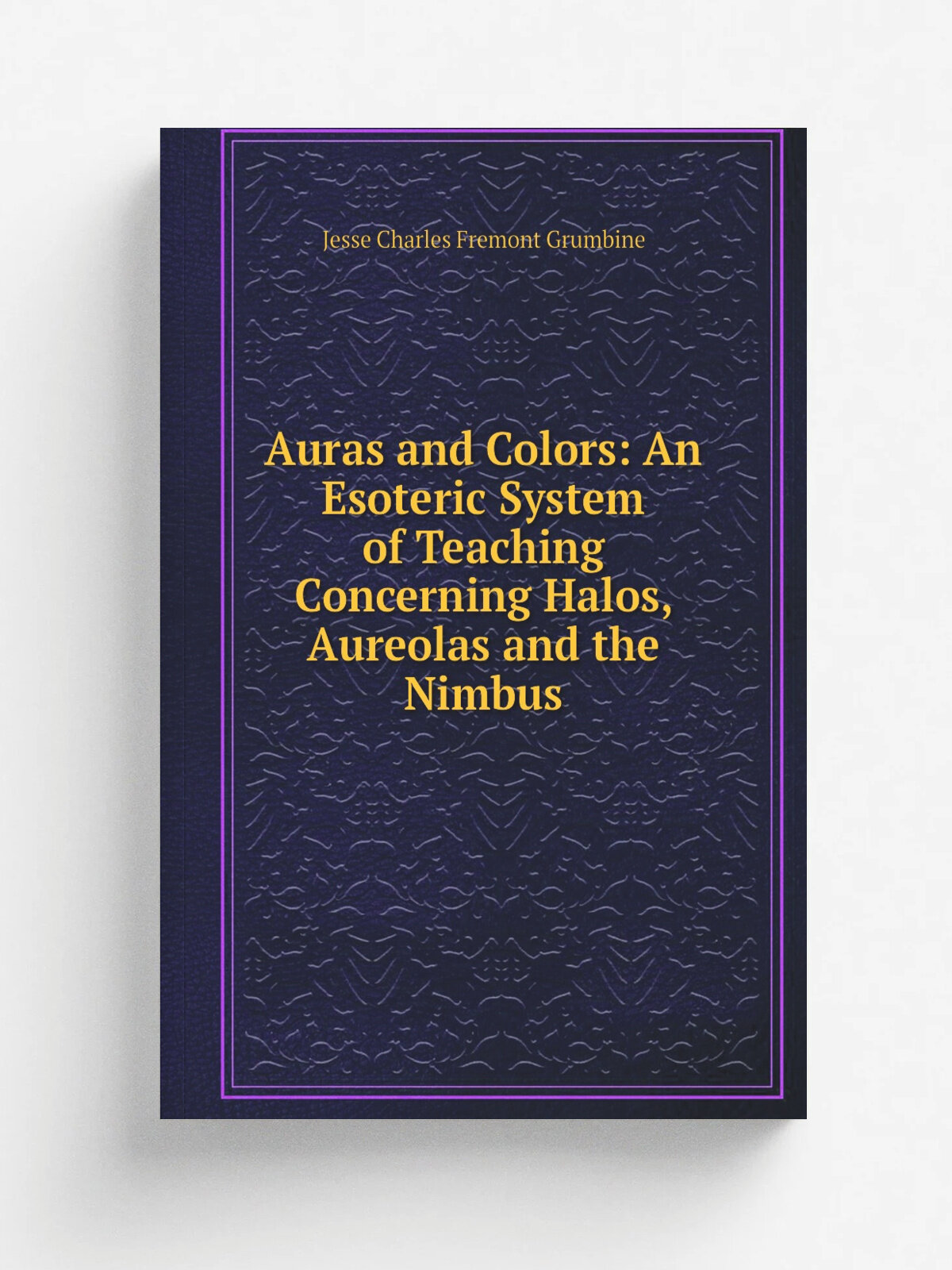 Auras and Colors: An Esoteric System of Teaching Concerning Halos, Aureolas and the Nimbus
