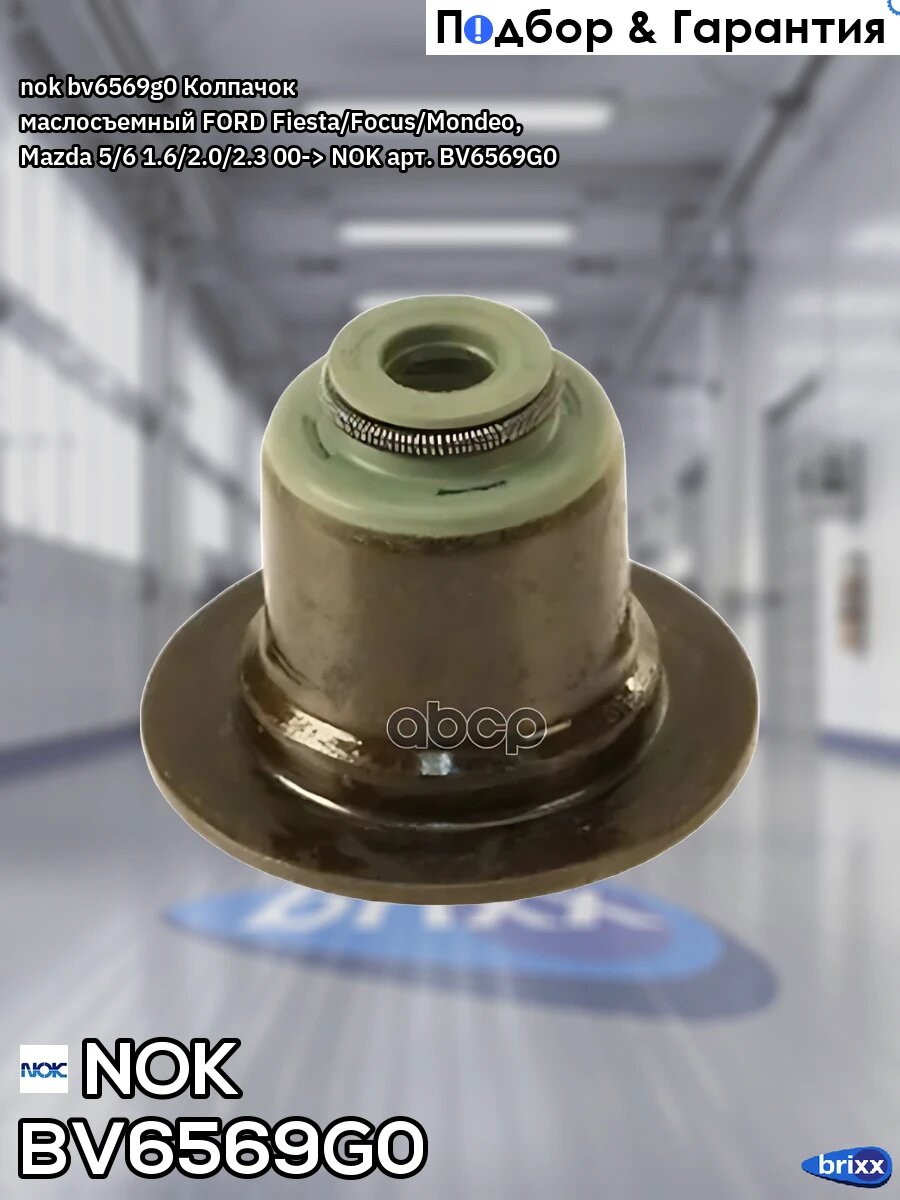 Nok; bv6569g0; Колпачок маслосъемный FORD Fiesta/Focus/Mondeo, Mazda 5/6 1.6/2.0/2.3 00-> NOK арт. BV6569-G0
