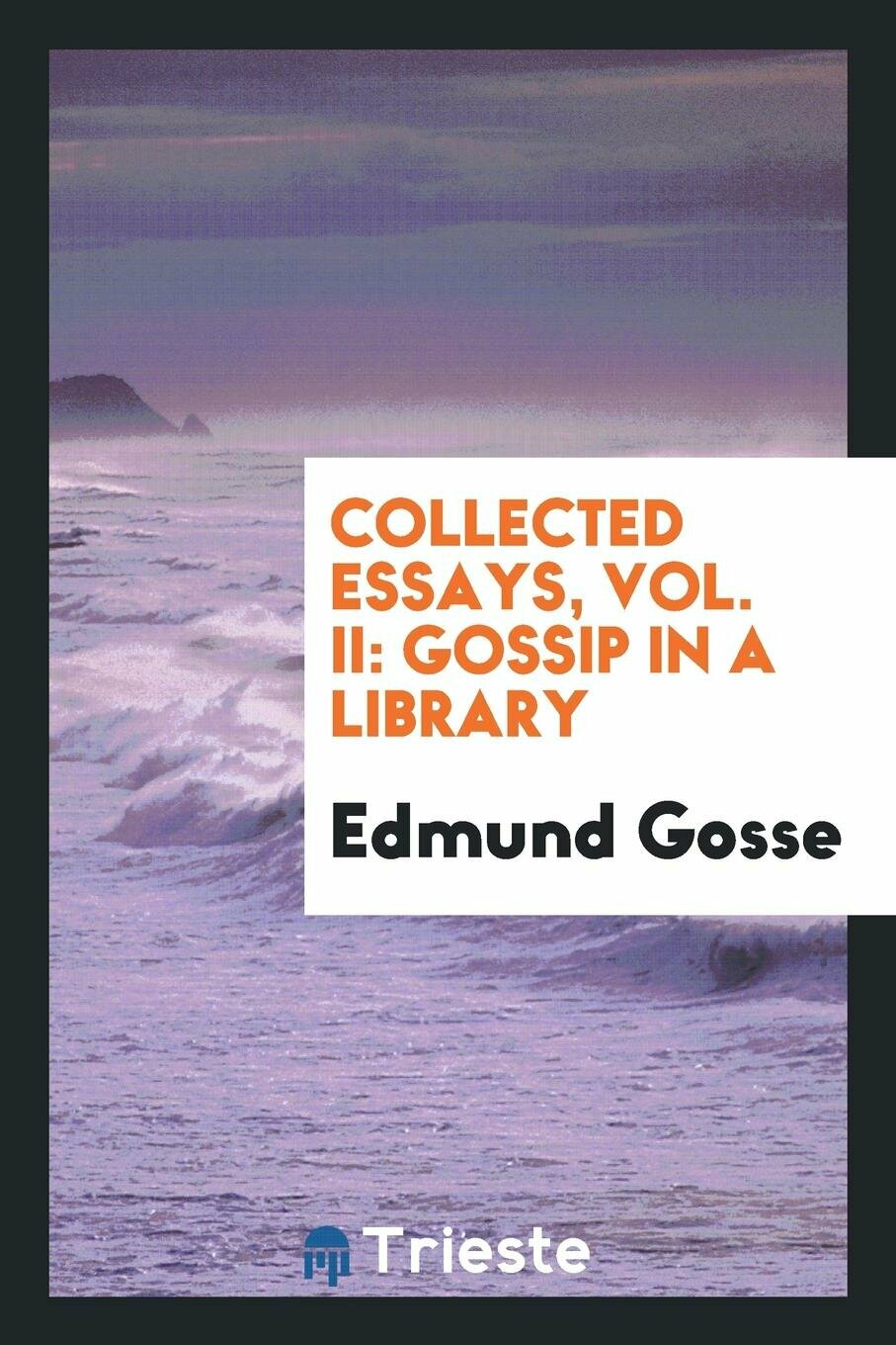 Collected essays, Vol. II. Gossip in a library