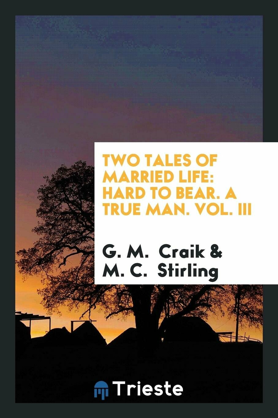 Two Tales of Married Life. Hard to Bear. A True Man. Vol. III