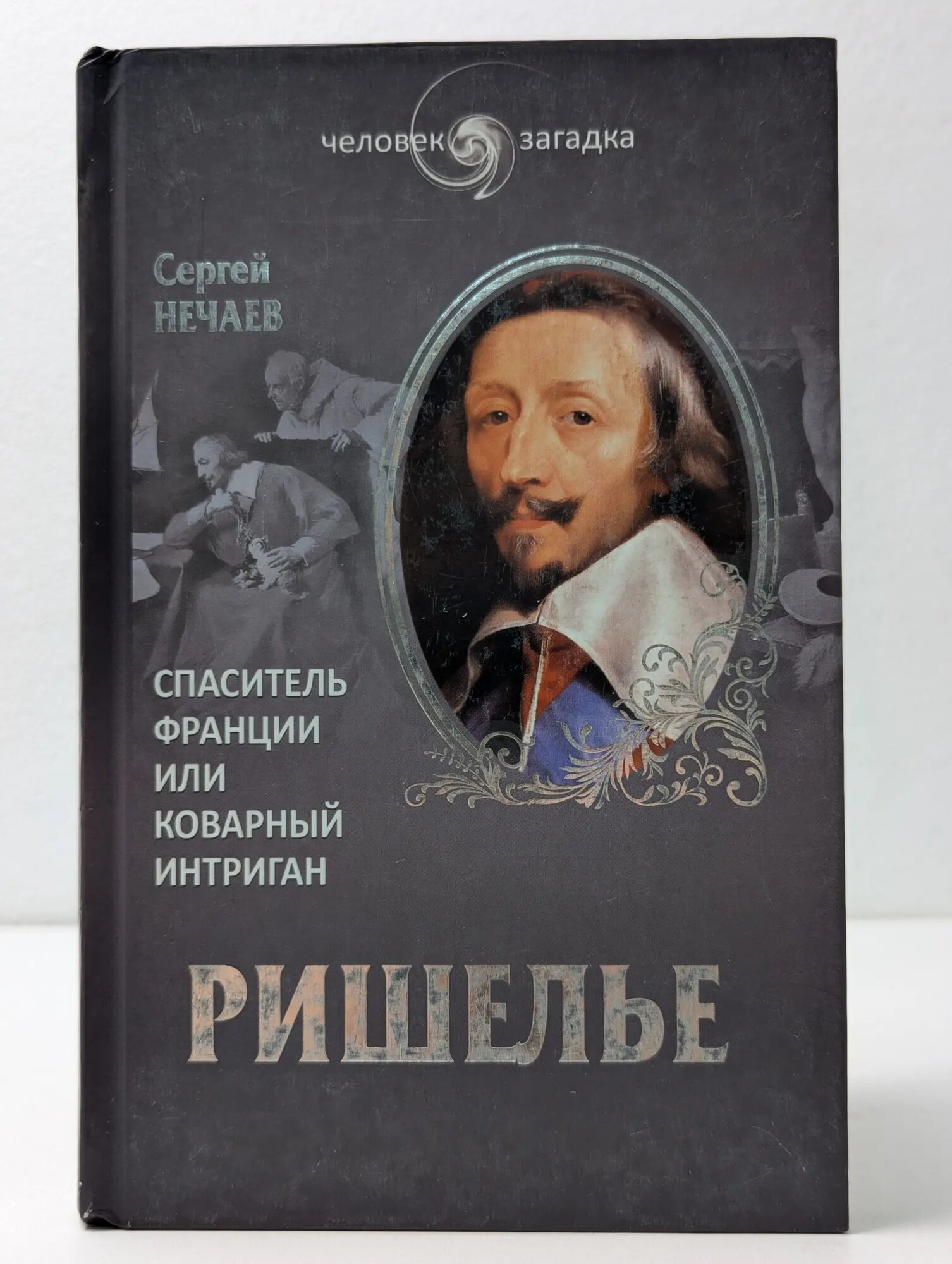 Человек-загадка. Ришелье. Спаситель Франции или коварный интриган Нечаев Сергей Юрьевич 2014