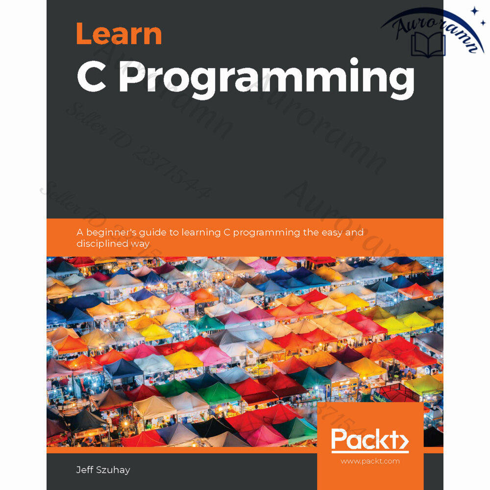 Learn C Programming: A beginner's guide to learning C programming the easy and disciplined way C programming tutorial beginner friendly step by step disciplined approach