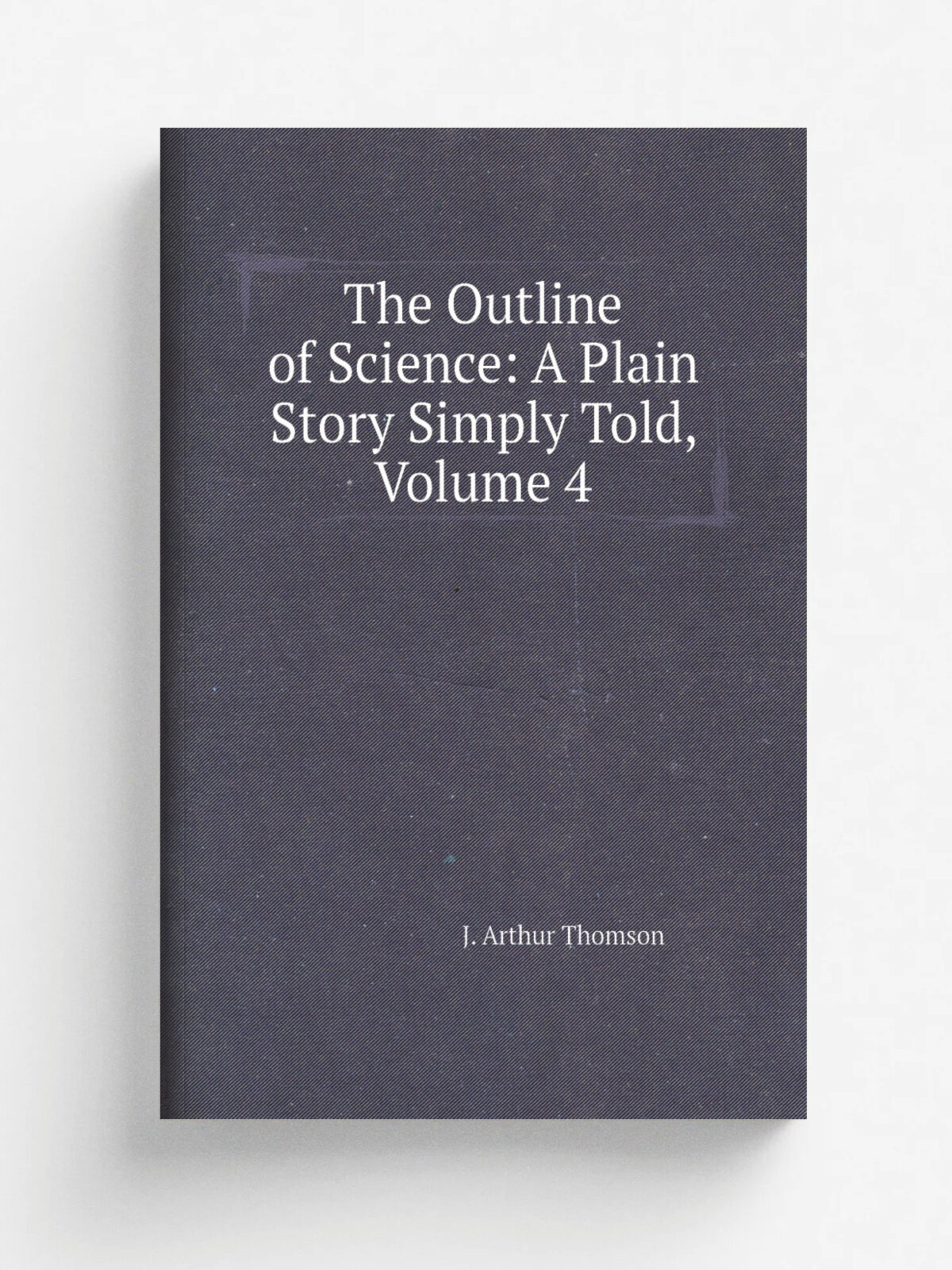 The Outline of Science: A Plain Story Simply Told, Volume 4 | J. Arthur Thomson | Репринт