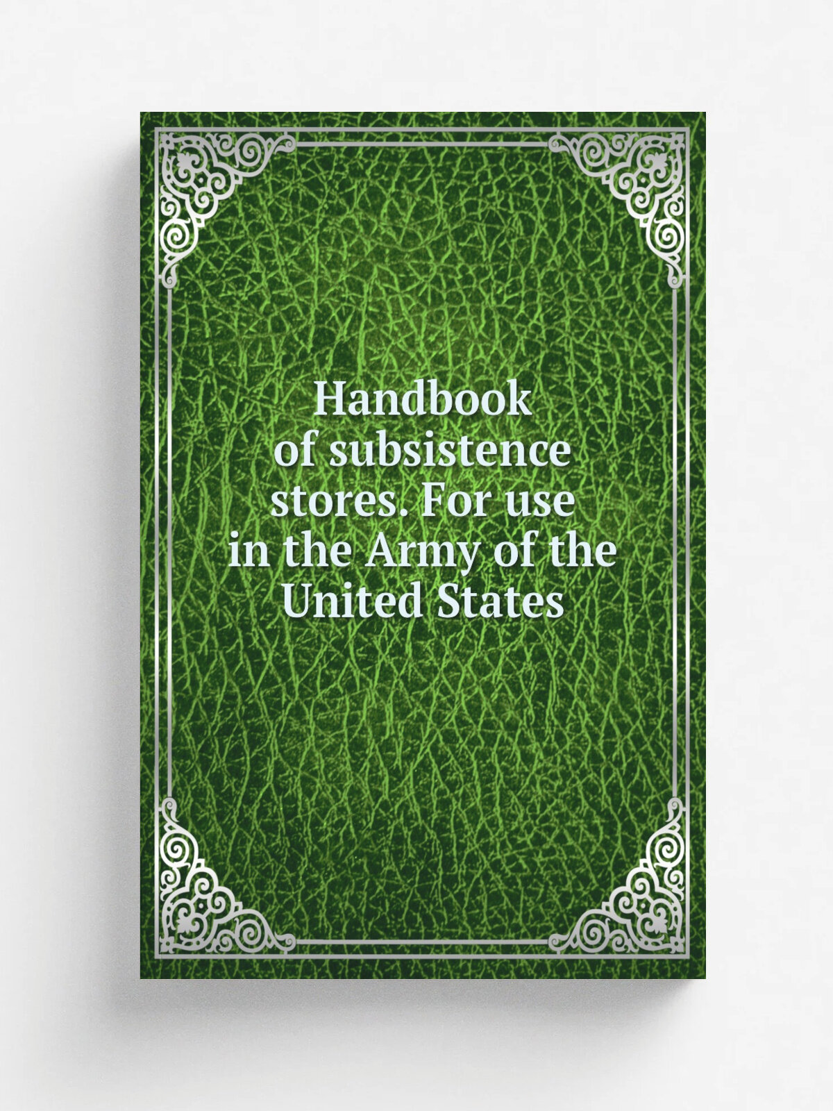 Handbook of subsistence stores. For use in the Army of the United States