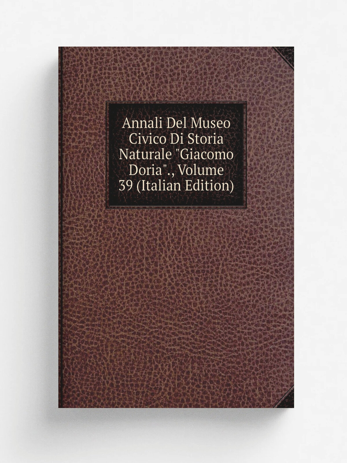 Annali Del Museo Civico Di Storia Naturale "Giacomo Doria", Volume 39 (Italian Edition) | Репринт