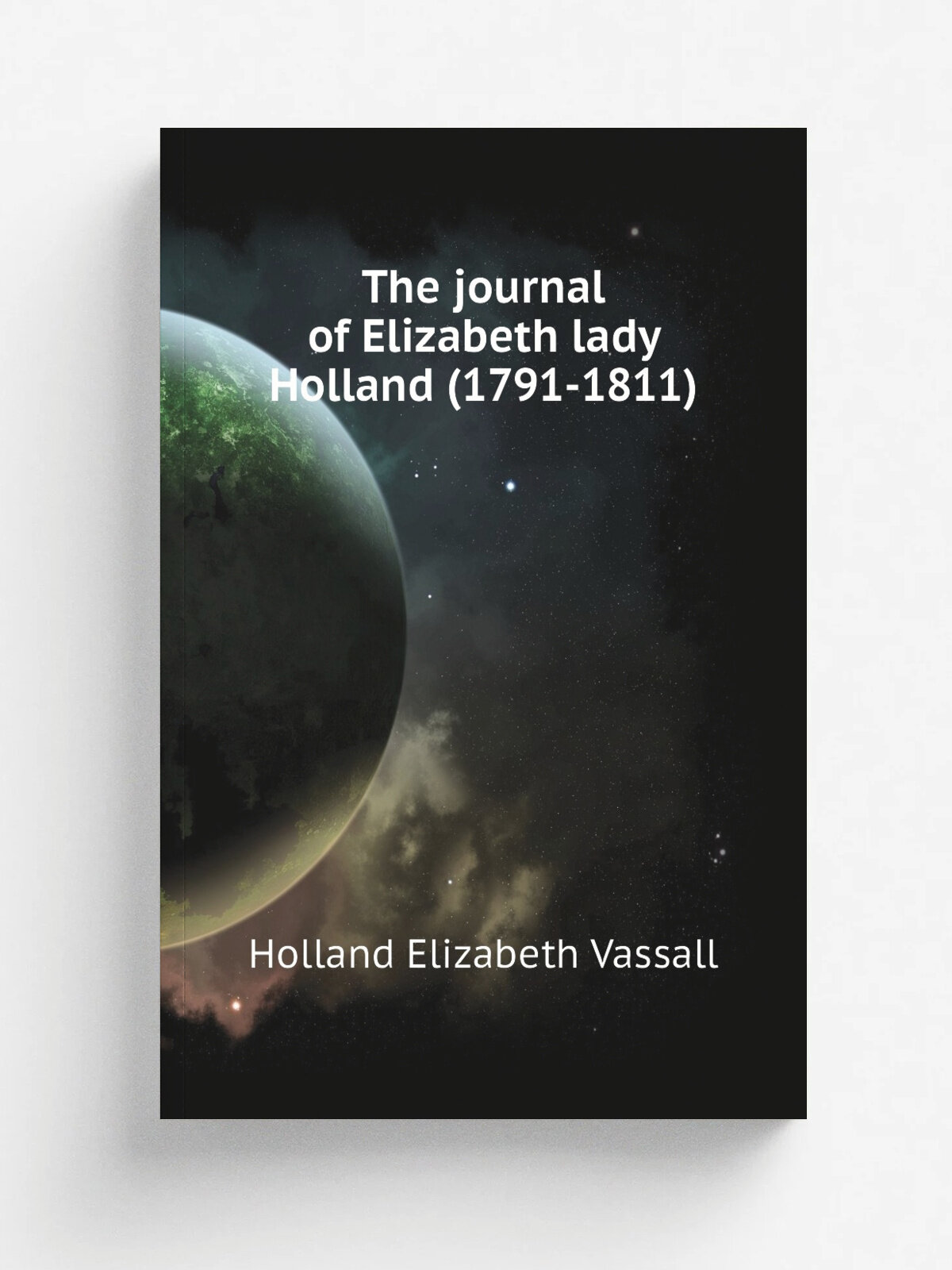 The journal of Elizabeth lady Holland (1791-1811) | Holland Elizabeth Vassall | Репринт