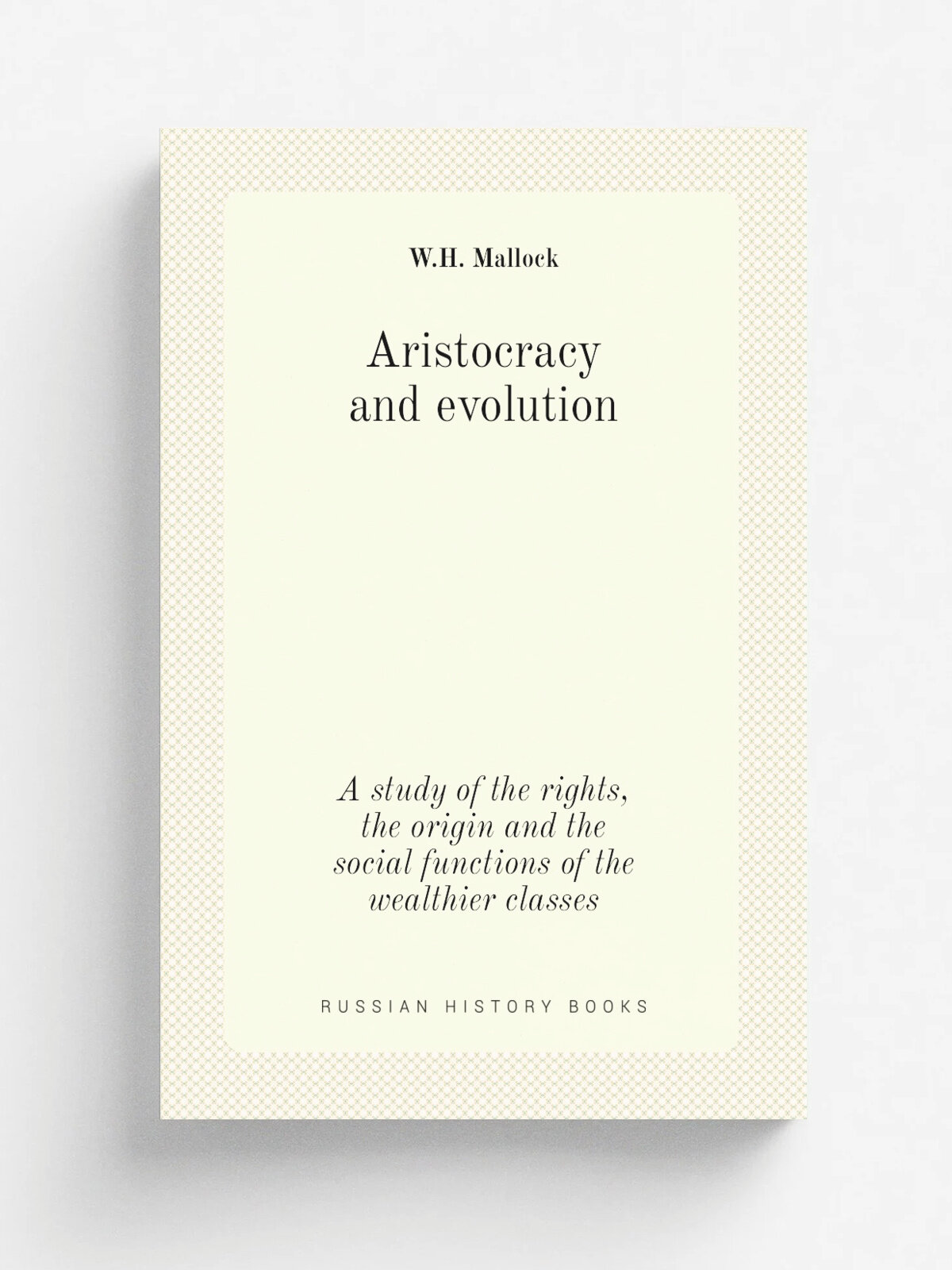 Aristocracy and evolution. A study of the rights, the origin and the social functions of the wealthier classes