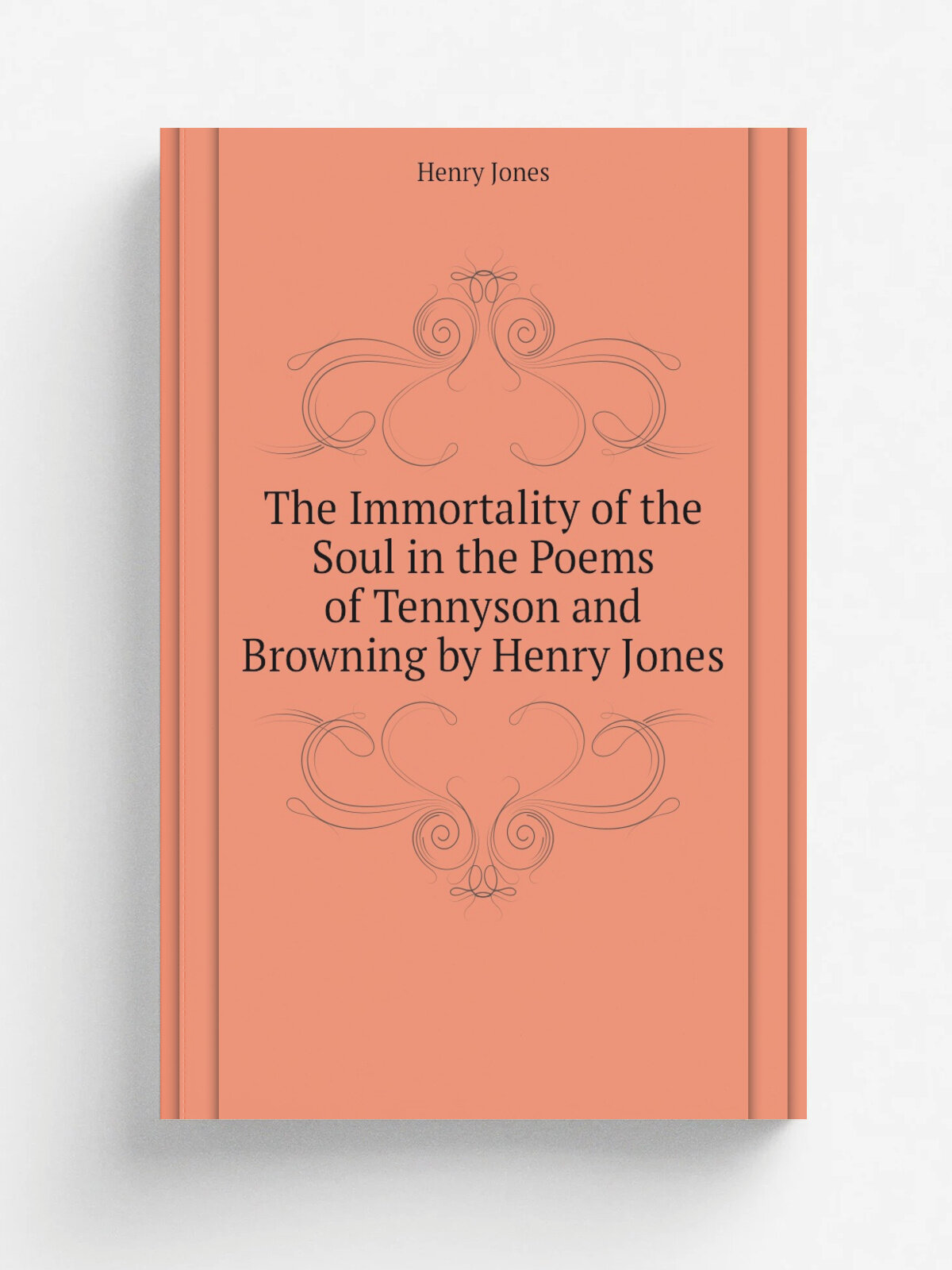 The Immortality of the Soul in the Poems of Tennyson and Browning by Henry Jones | Jones Henry | Репринт