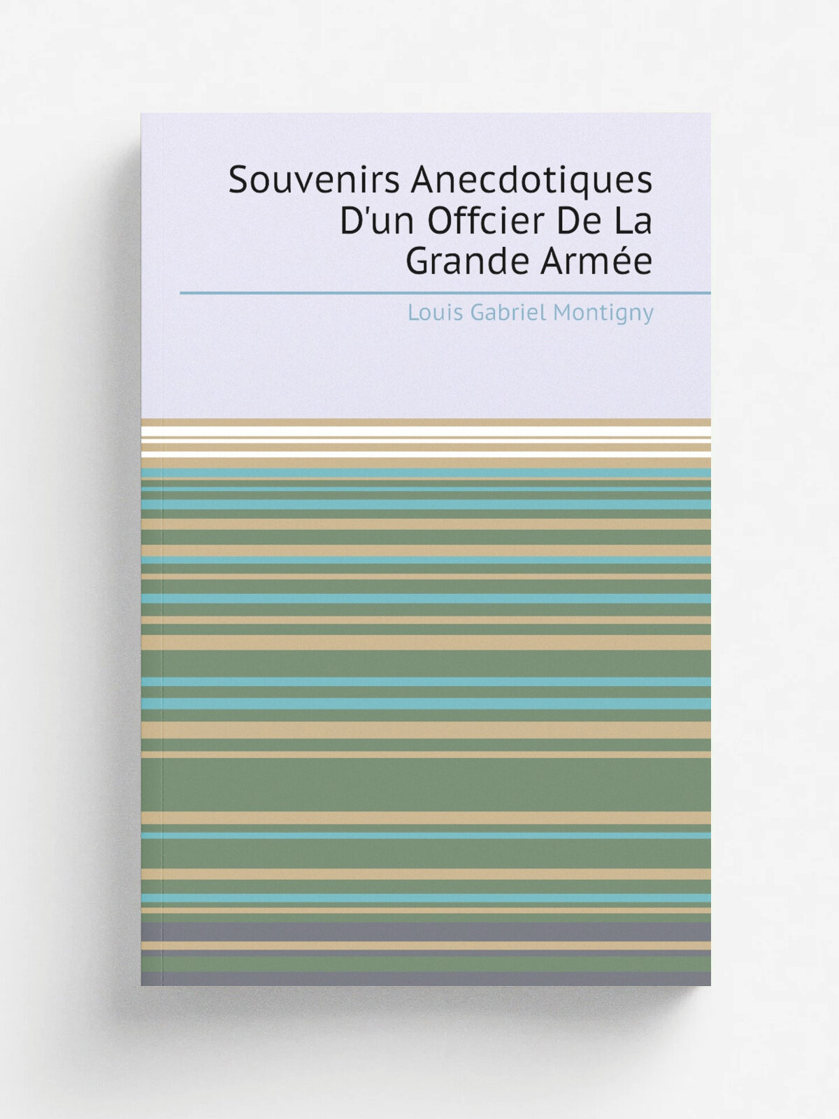 Souvenirs Anecdotiques D'un Offcier De La Grande Arm.e