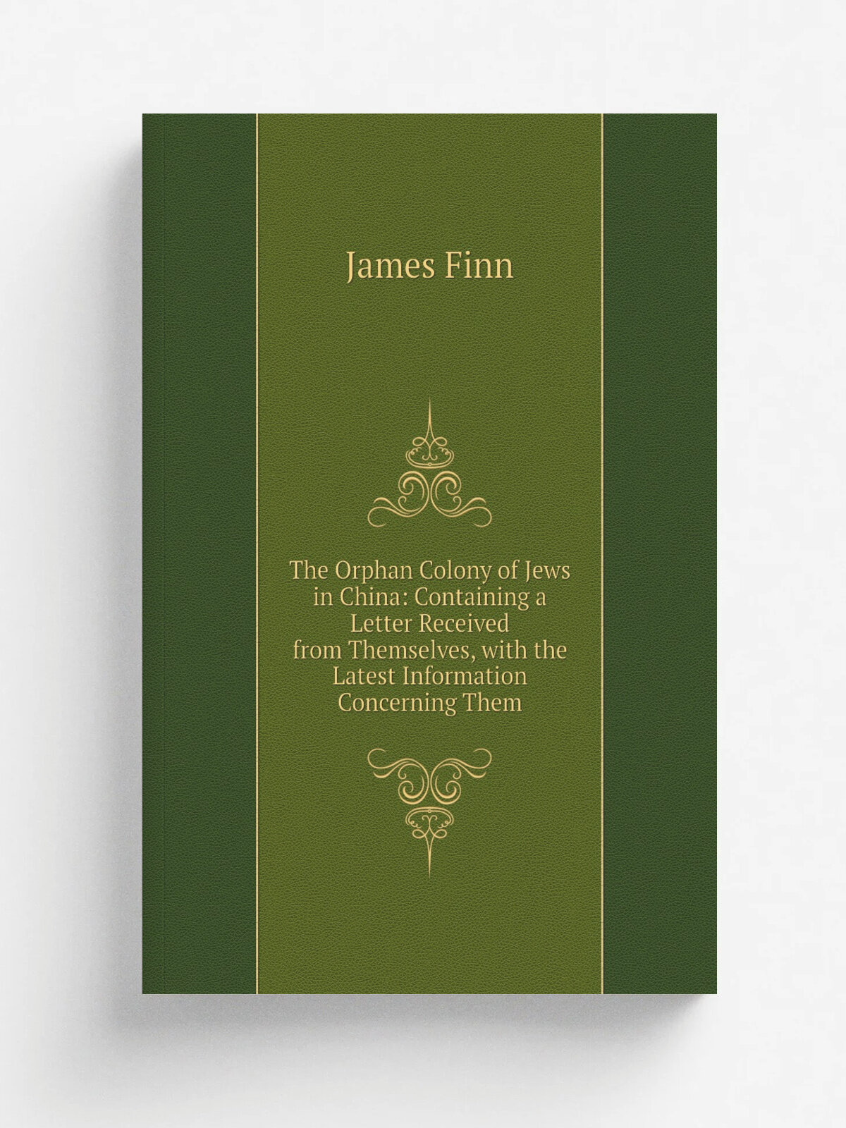 The Orphan Colony of Jews in China: Containing a Letter Received from Themselves, with the Latest Information Concerning Them