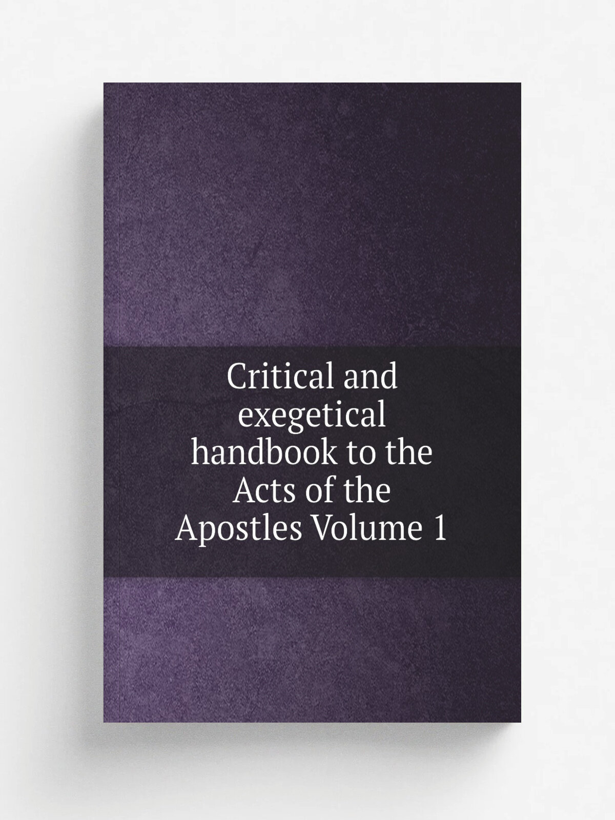 Critical and exegetical handbook to the Acts of the Apostles Volume 1
