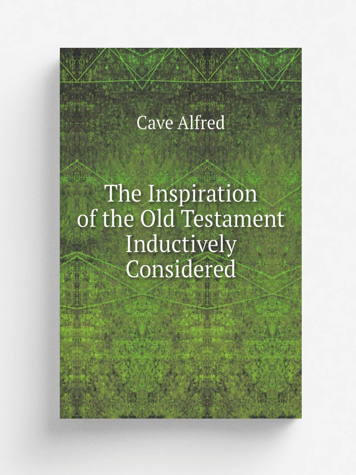 The Inspiration of the Old Testament Inductively Considered | Cave Alfred | Репринт