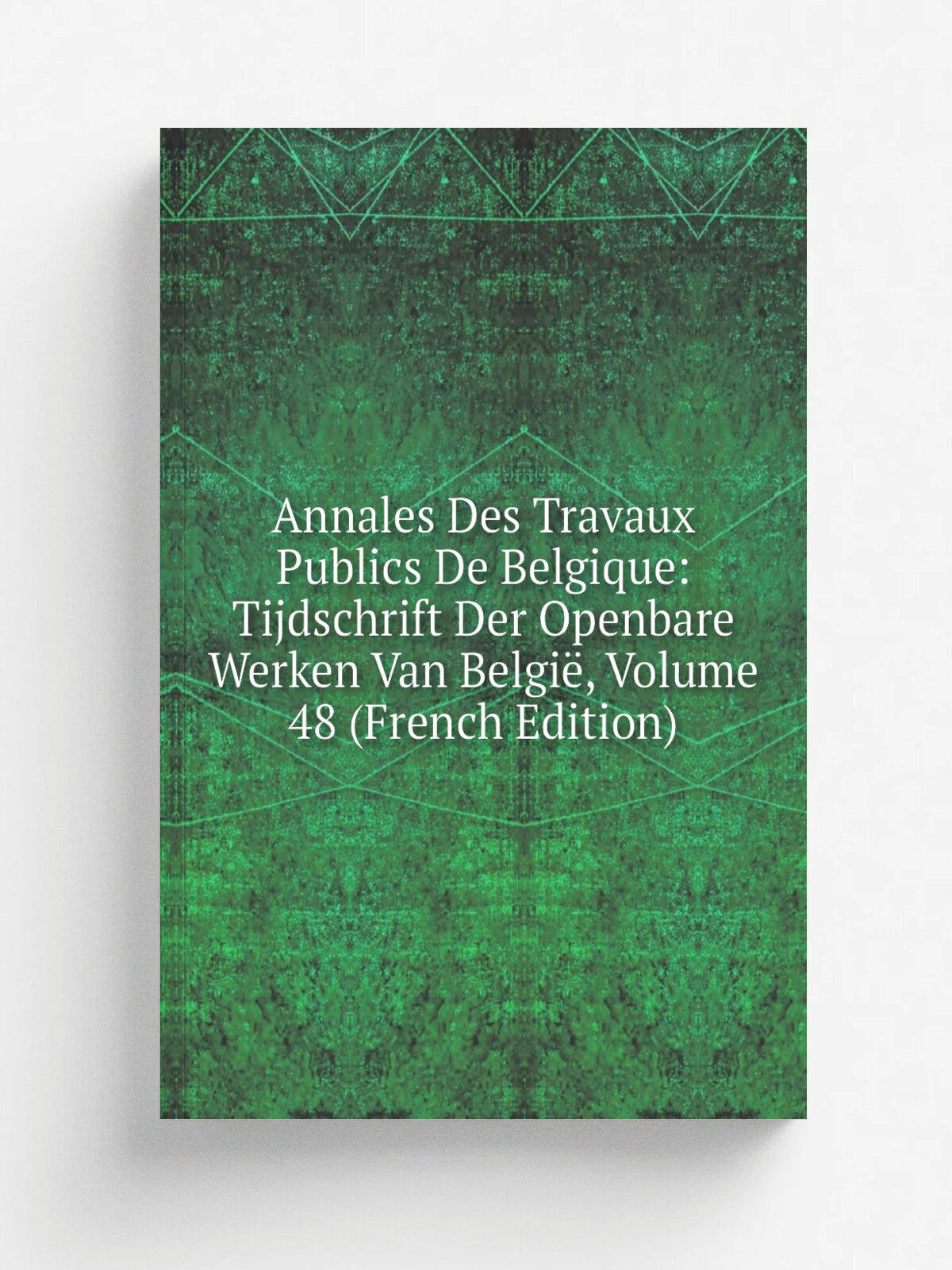 Annales Des Travaux Publics De Belgique: Tijdschrift Der Openbare Werken Van Belgi, Volume 48 (French Edition) | Репринт