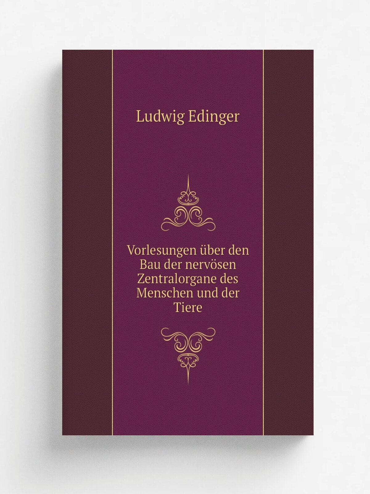 Vorlesungen . ber den Bau der nerv.sen Zentralorgane des Menschen und der Tiere | Ludwig Edinger | 1904 | Leipzig : Vogel | Репринт