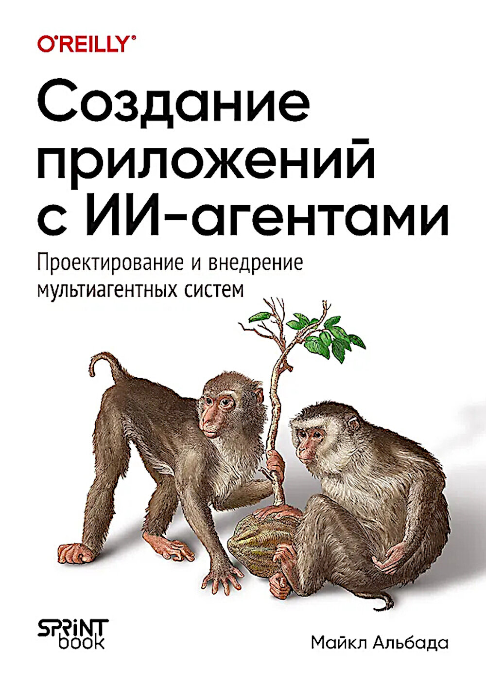 Создание приложений с ИИ-агентами. Проектирование и внедрение мультиагентных систем. Альбада М.