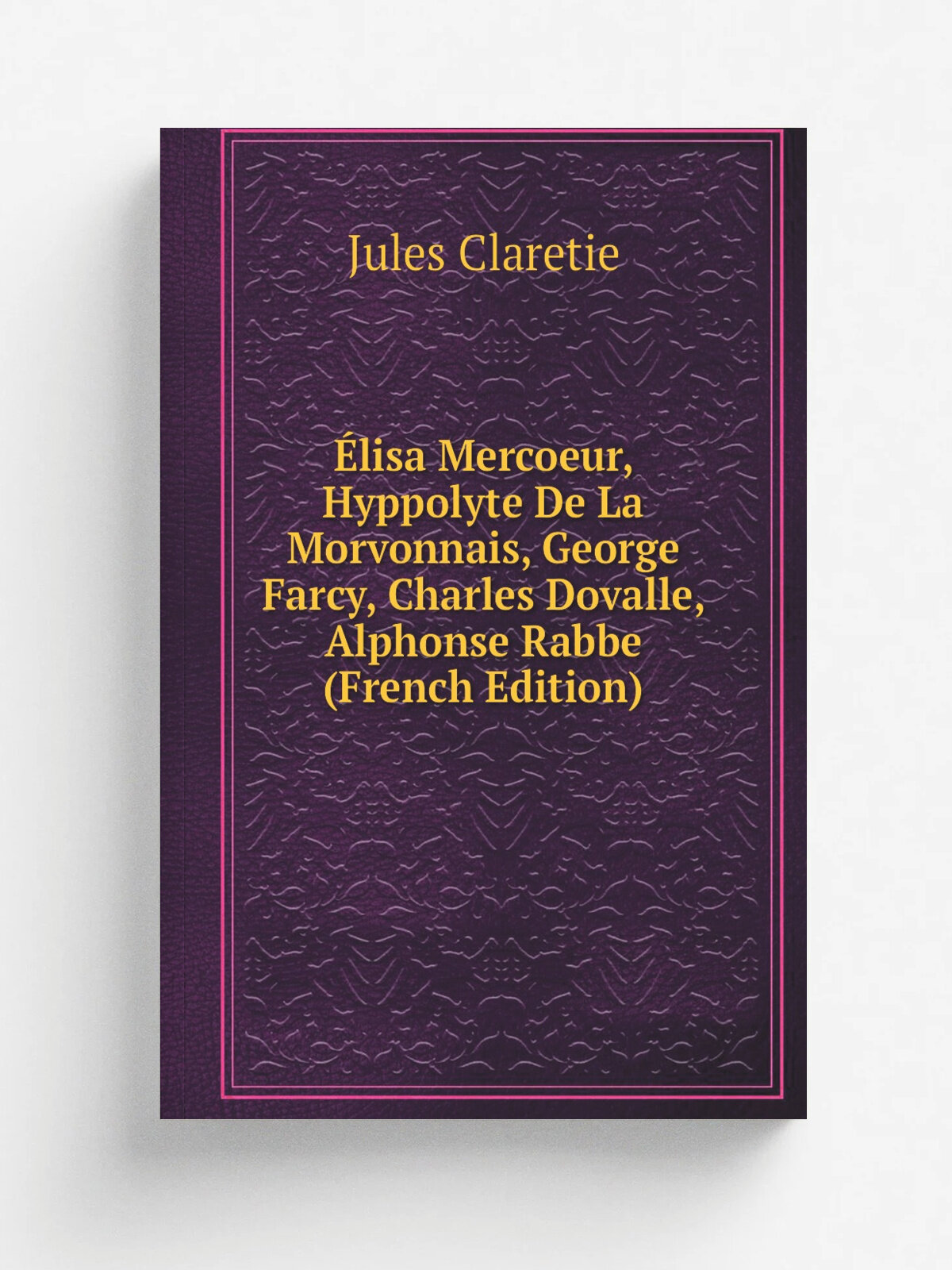. lisa Mercoeur, Hyppolyte De La Morvonnais, George Farcy, Charles Dovalle, Alphonse Rabbe (French Edition) | Jules Claretie | Репринт