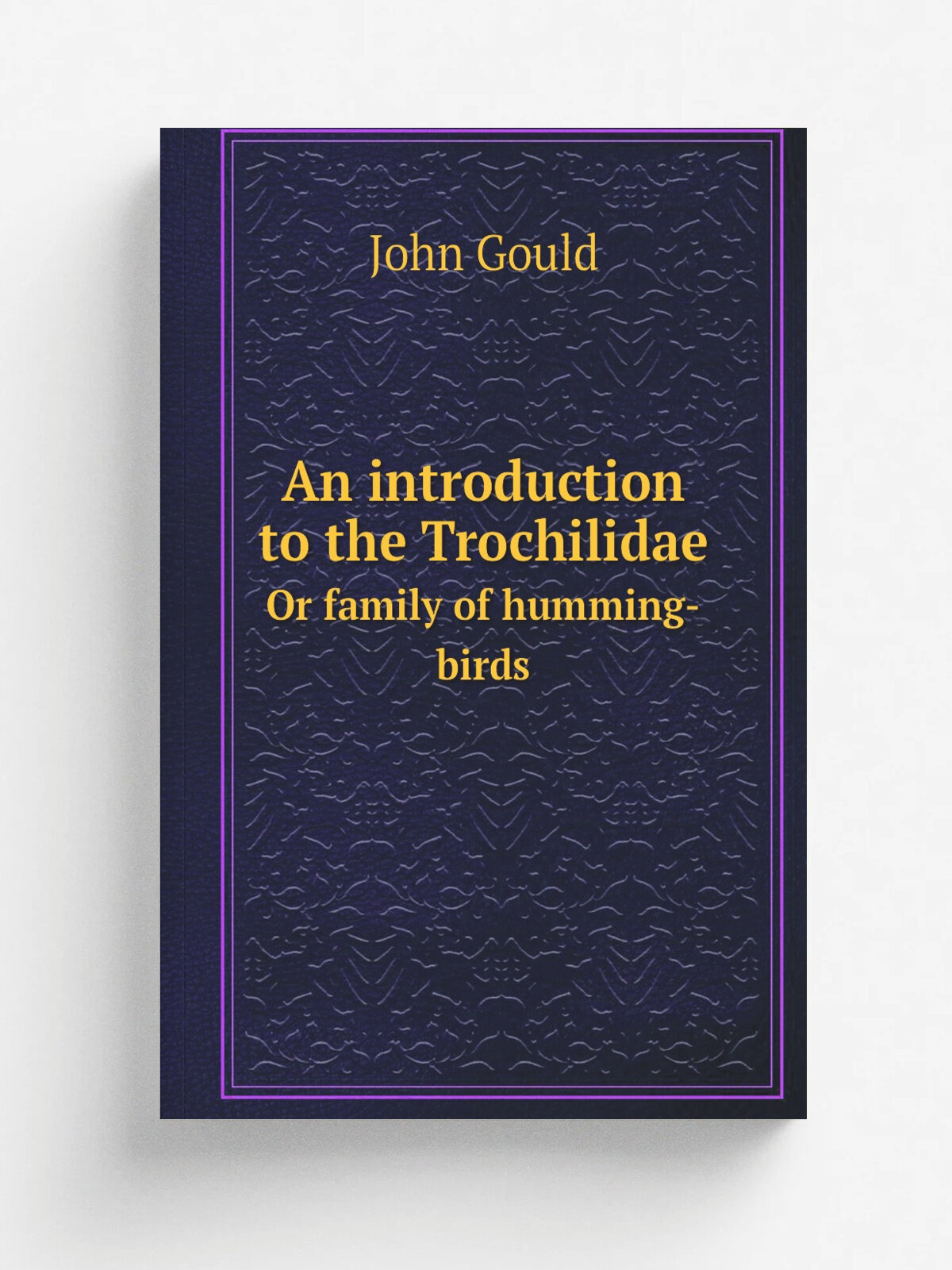 An introduction to the Trochilidae. Or family of humming-birds | John Gould | 1861 | London : Printed by Taylor and Francis | Репринт