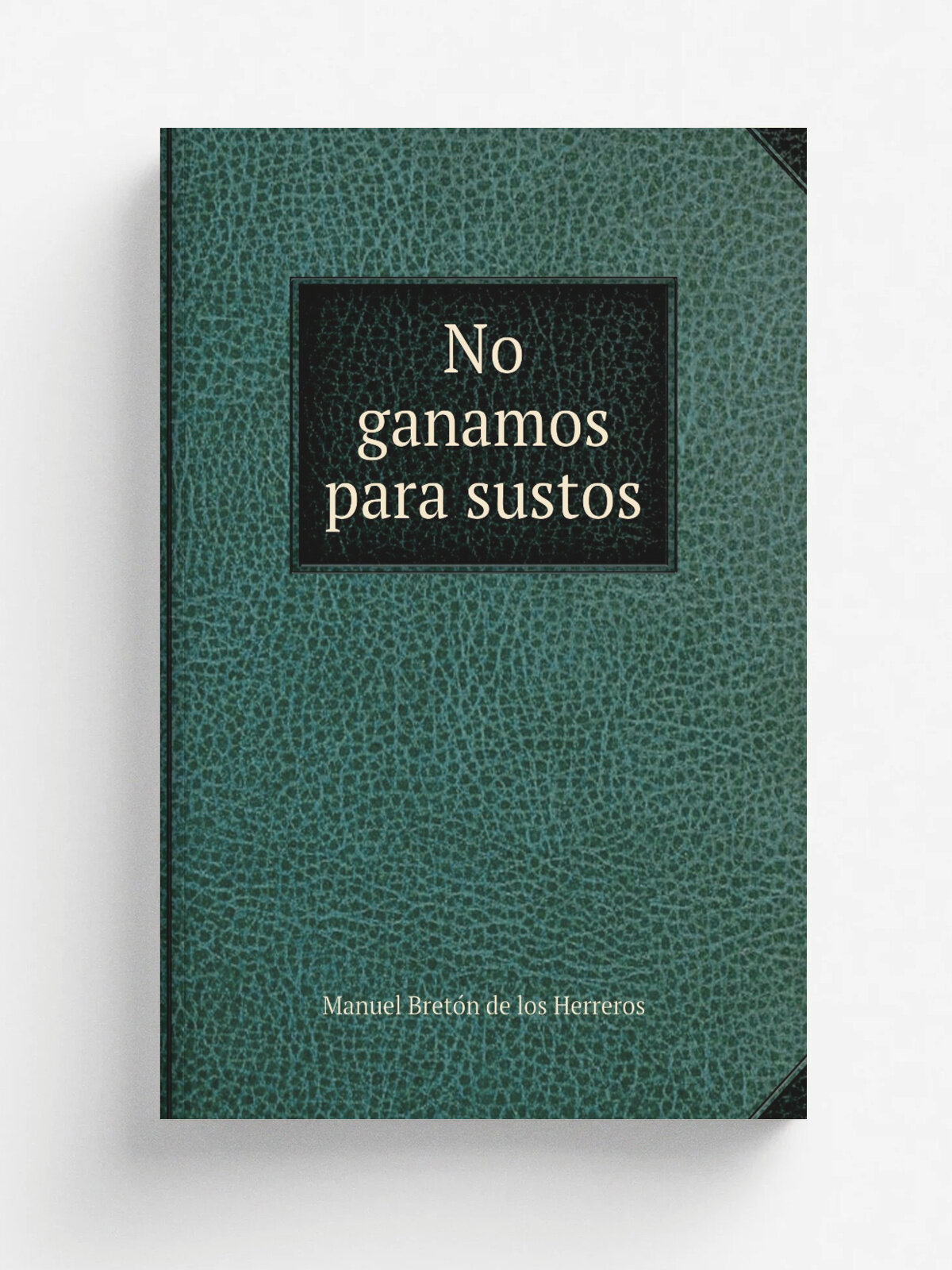 No ganamos para sustos | Manuel Breto.n de los Herreros | 1839 | Madrid : Impr. de J.M. Repull.s | Репринт