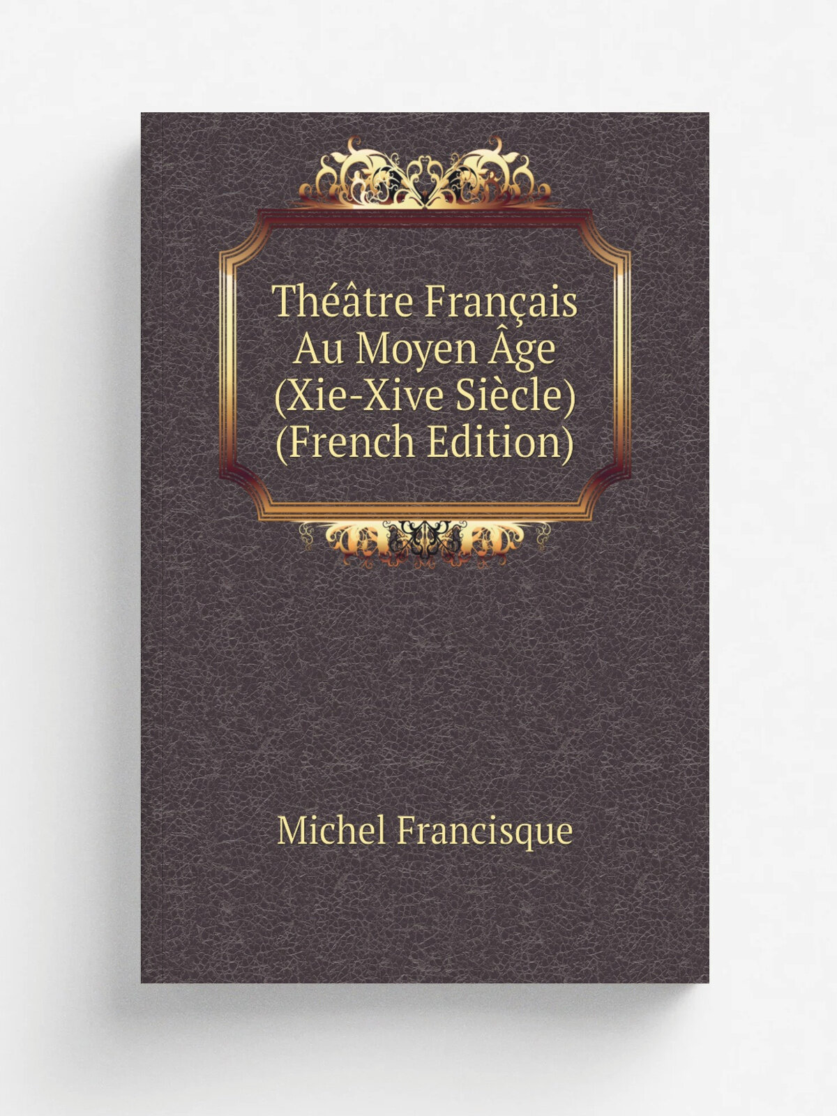 Th. tre Fran.ais Au Moyen . ge (Xie-Xive Si.cle) (French Edition) | Michel Francisque | Репринт