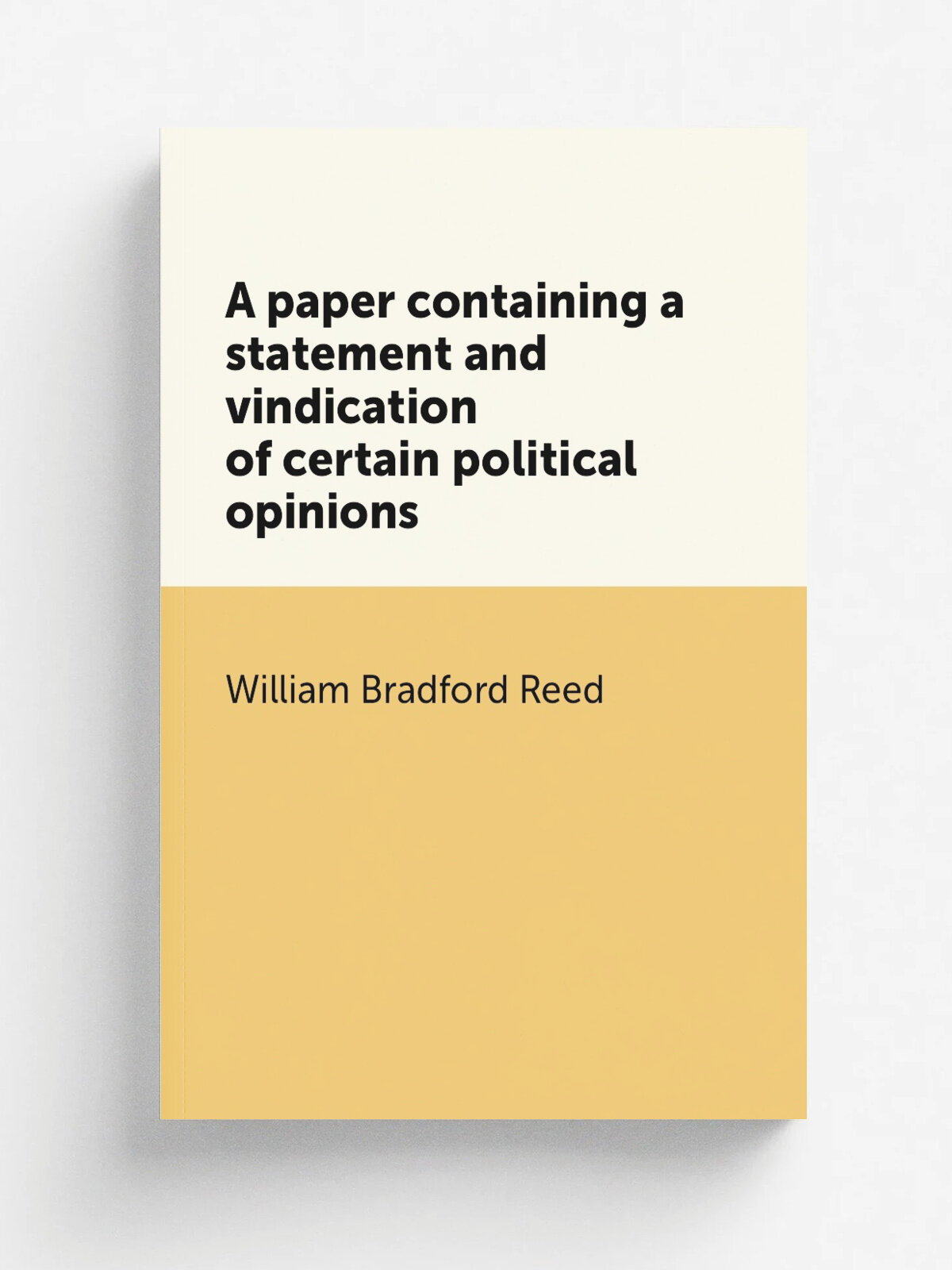 A paper containing a statement and vindication of certain political opinions | William Bradford Reed | 1862 | Philadelphia, J. Campbell | Репринт