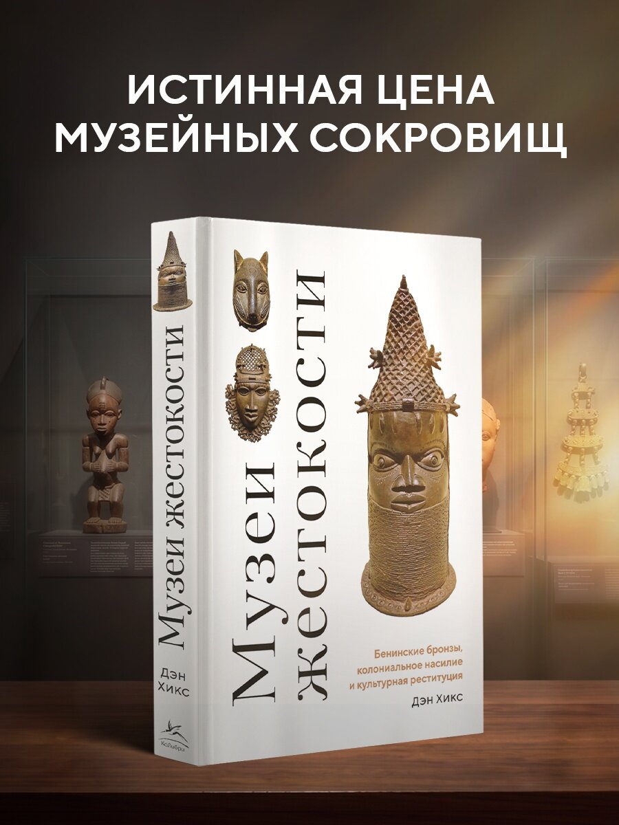 Незападная история. Музеи жестокости: Бенинские бронзы, колониальное насилие и культурная реституция. Хикс Дэн