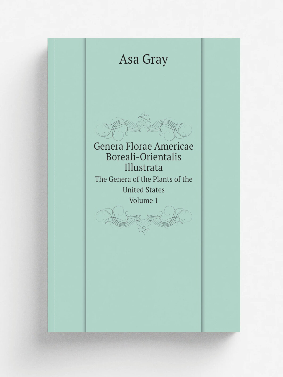 Genera Florae Americae Boreali-Orientalis Illustrata. The Genera of the Plants of the United States, Volume 1