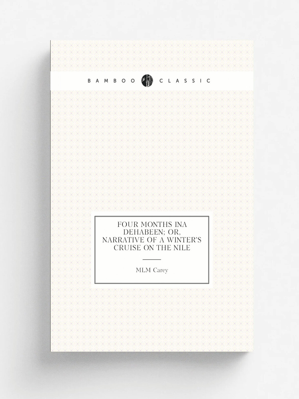 Four Months Ina Dehabeen; Or, Narrative of a Winter's Cruise On the Nile