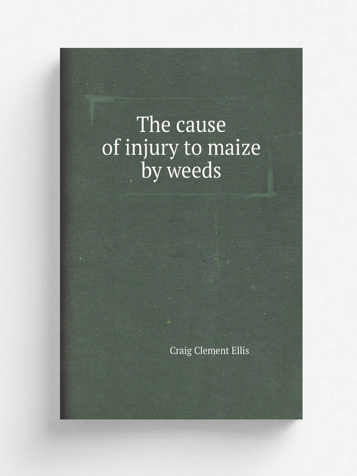 The cause of injury to maize by weeds | Craig Clement Ellis | Репринт