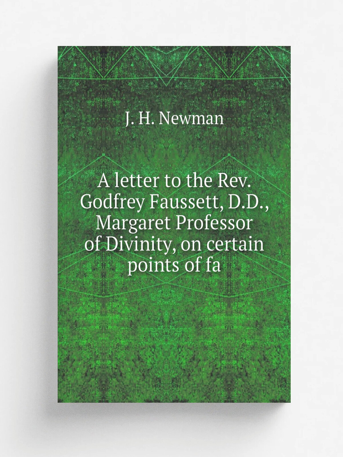 A letter to the Rev. Godfrey Faussett, D.D, Margaret Professor of Divinity, on certain points of fa