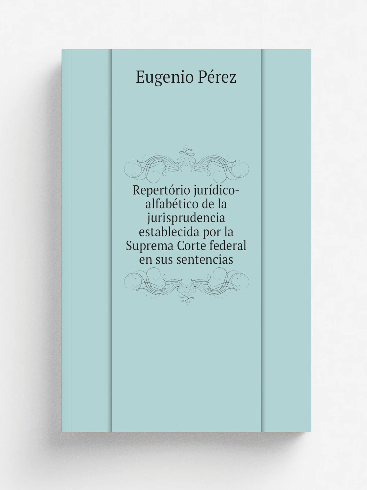 Repert.rio jur. dico-alfab. tico de la jurisprudencia establecida por la Suprema Corte federal en sus sentencias | Eugenio P.rez | 1884 | Buenos Aires …