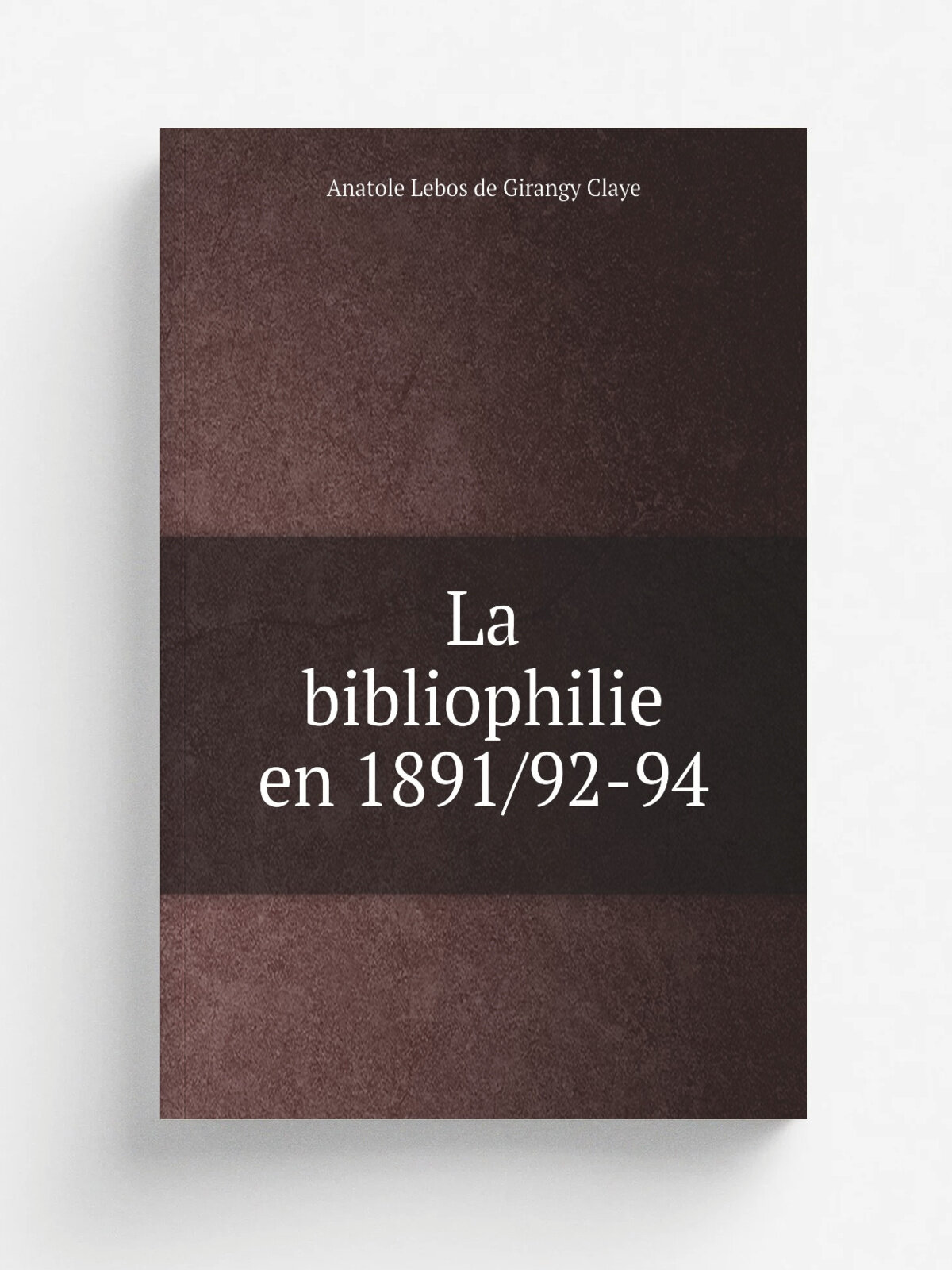 La bibliophilie en 1891/92-94 | Anatole Lebos de Girangy Claye | 1893 | Paris, A. Rouquette | Репринт