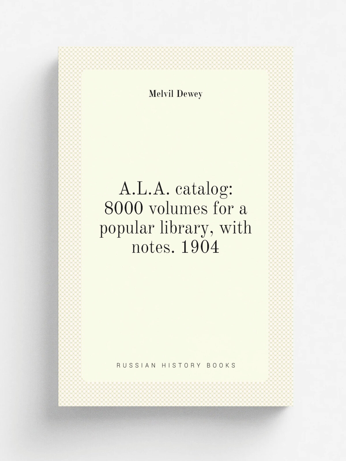 A.L.A. catalog: 8000 volumes for a popular library, with notes. 1904