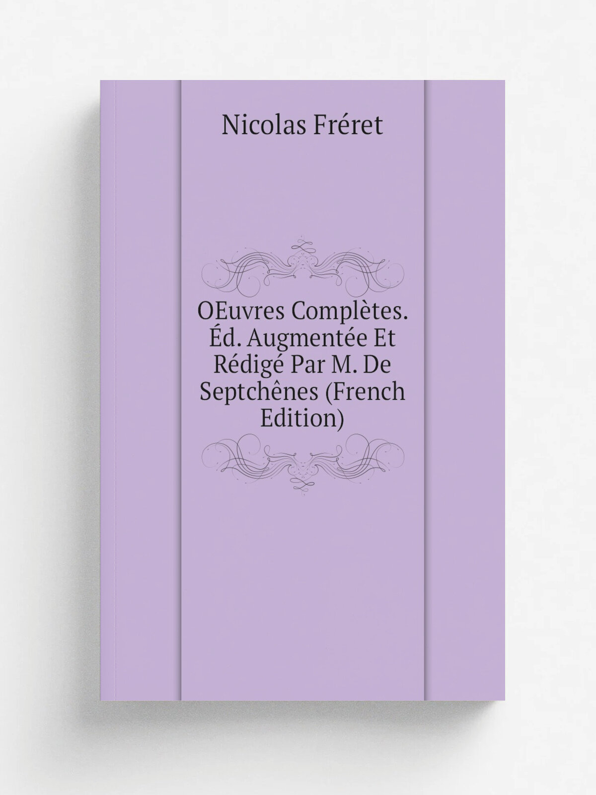 OEuvres Compl.tes. . d. Augment.e Et R.dig. Par M. De Septch.nes (French Edition) | Nicolas Fr.ret | Репринт
