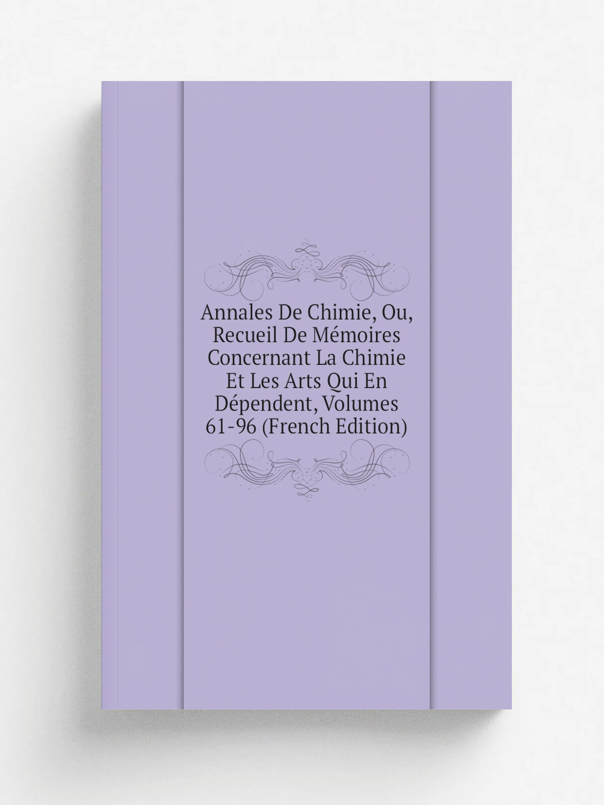 Annales De Chimie, Ou, Recueil De M.moires Concernant La Chimie Et Les Arts Qui En D.pendent, Volumes 61-96 (French Edition) | Репринт