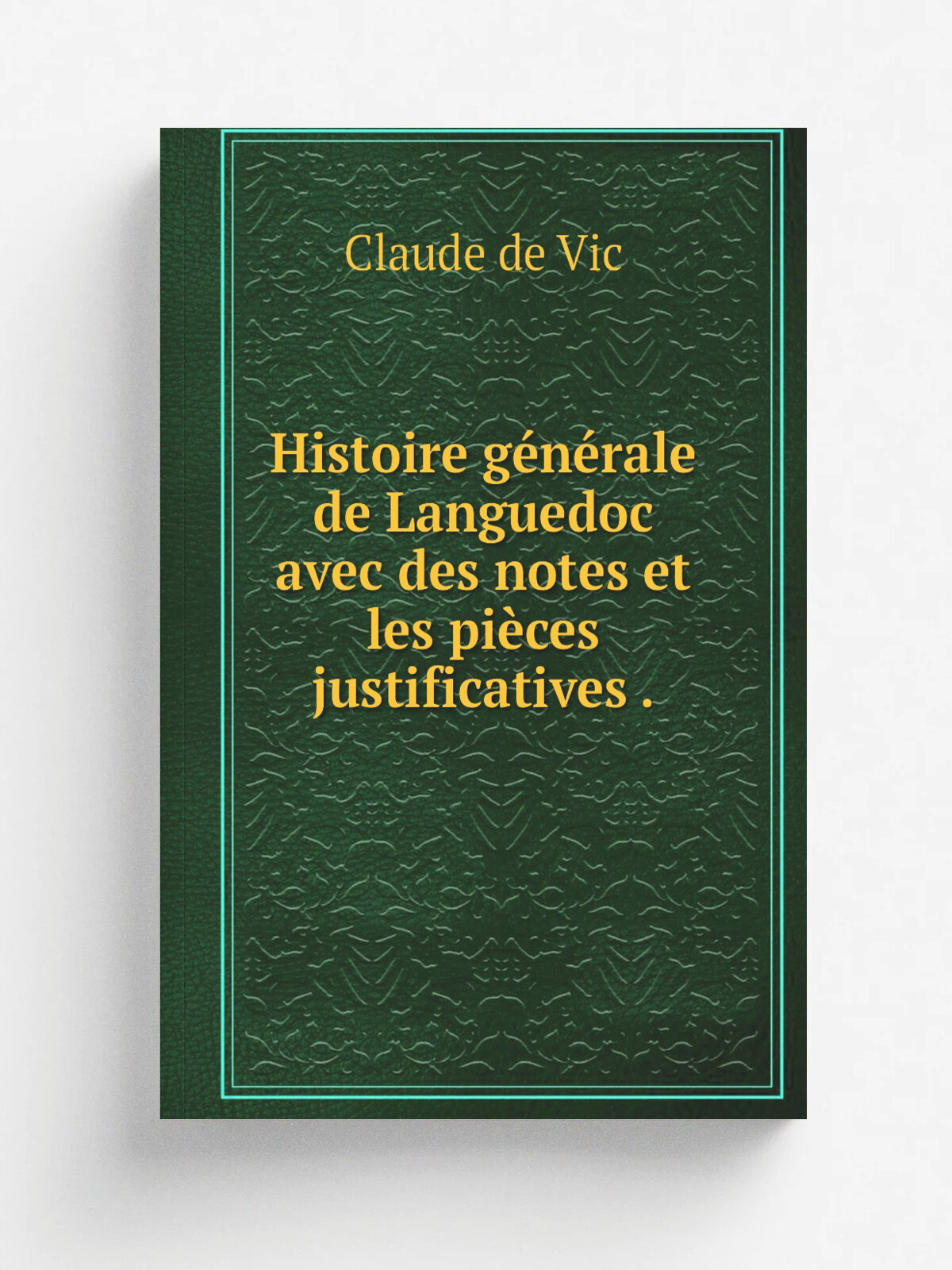 Histoire g.n.rale de Languedoc avec des notes et les pi.ces justificatives . | Claude de Vic | 1872 | E. Privat | Репринт