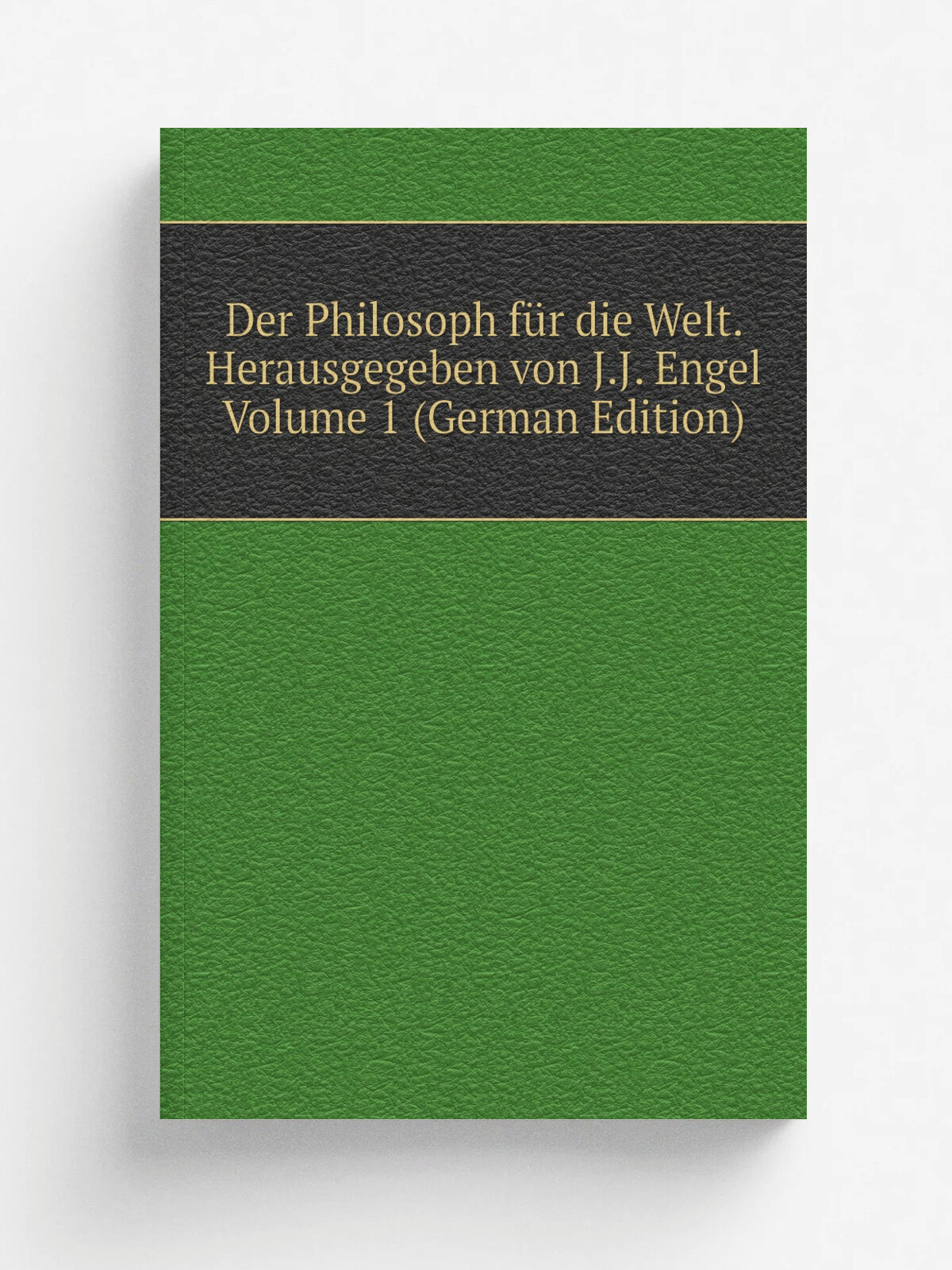 Der Philosoph f.r die Welt. Herausgegeben von J.J. Engel Volume 1 (German Edition) | Репринт